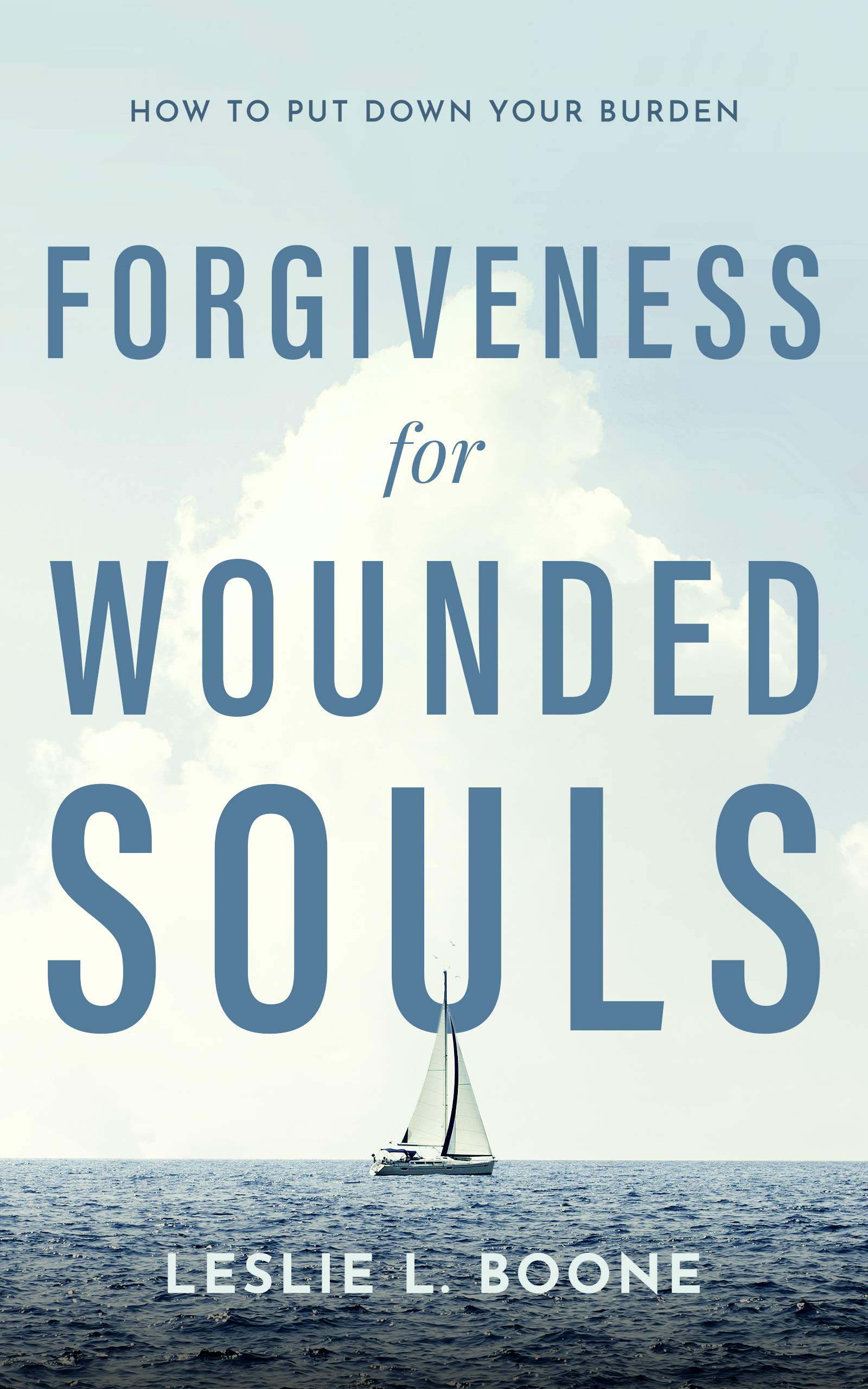 Forgiveness for Wounded Souls: How to Put Down Your Burden by Leslie ...