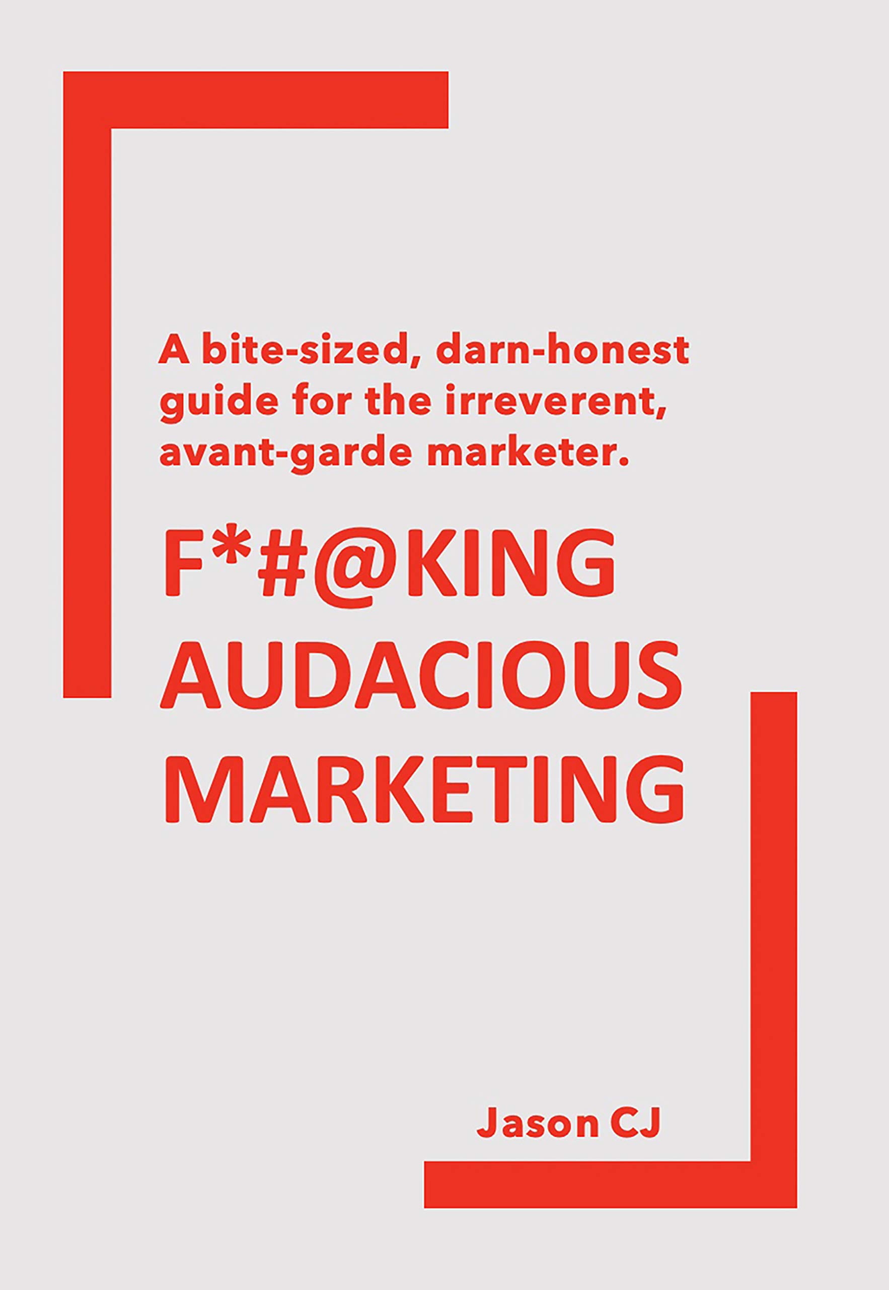 F*#@KING AUDACIOUS MARKETING: A bite-sized, darn-honest guide for the ...