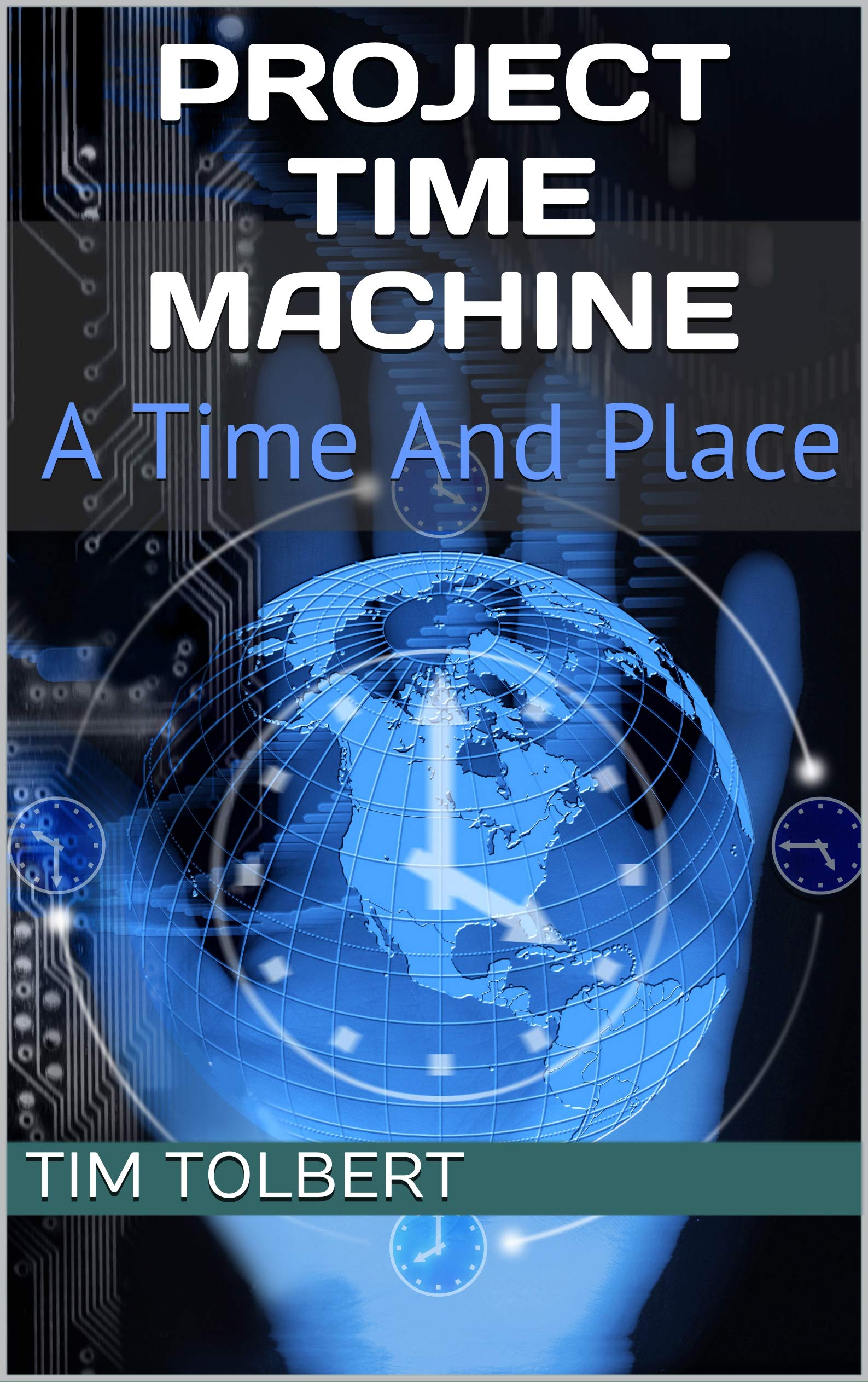 Project Time Machine: A Time And Place by Tim Tolbert | Goodreads