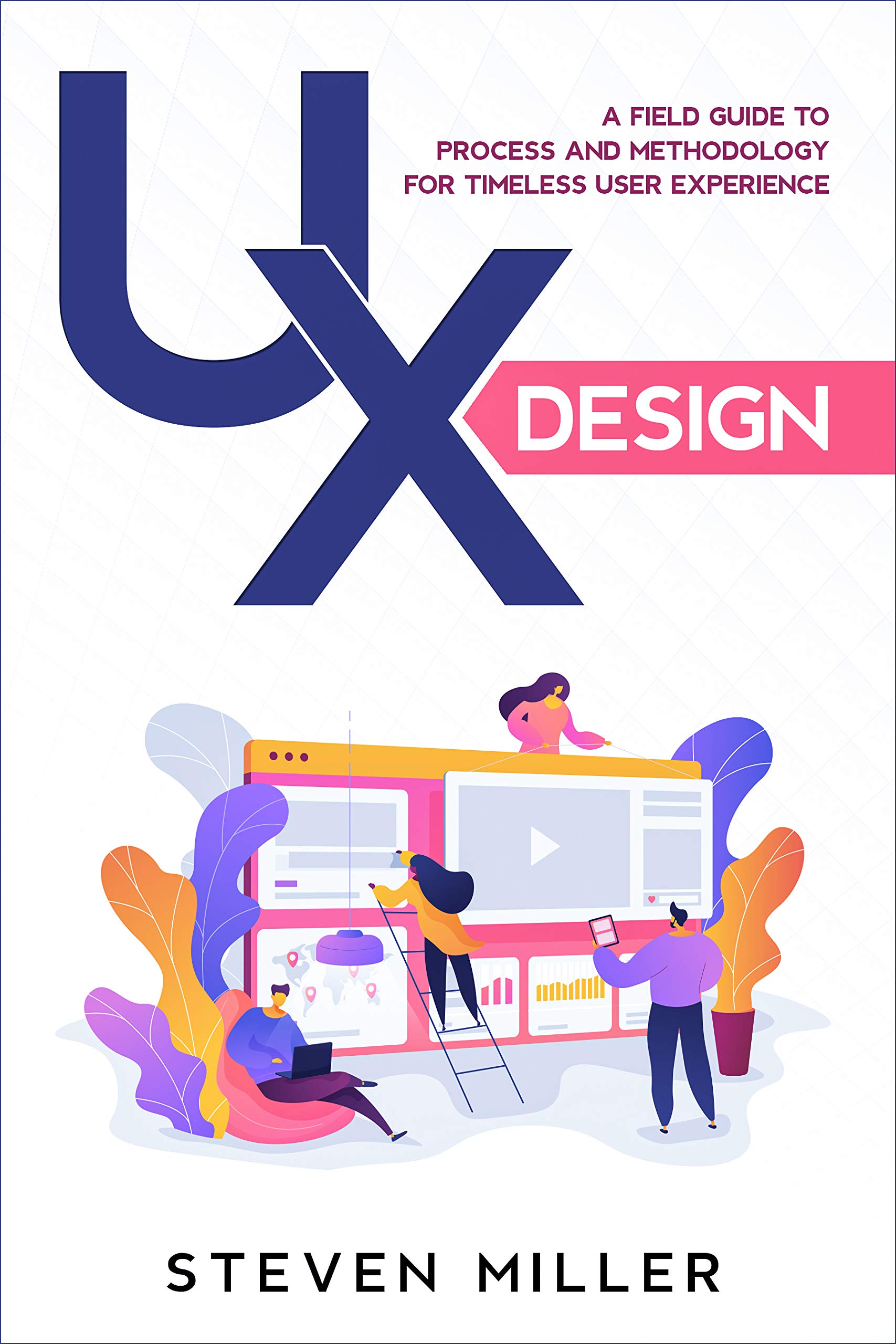 UX Design A Field Guide To Process And Methodology For Timeless User ux-design-a-field-guide-to-process-and-methodology-for-timeless-user