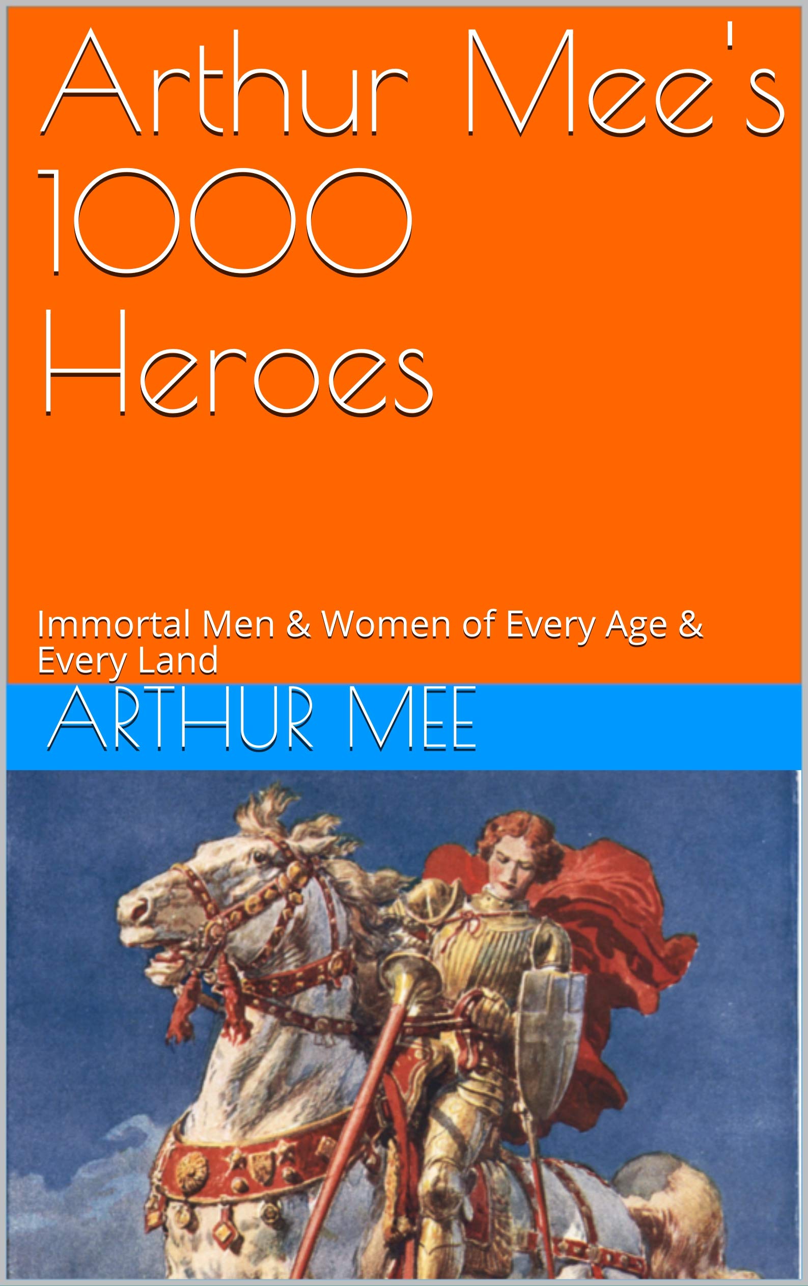 Arthur Mee's 1000 Heroes: Immortal Men & Women of Every Age & Every ...