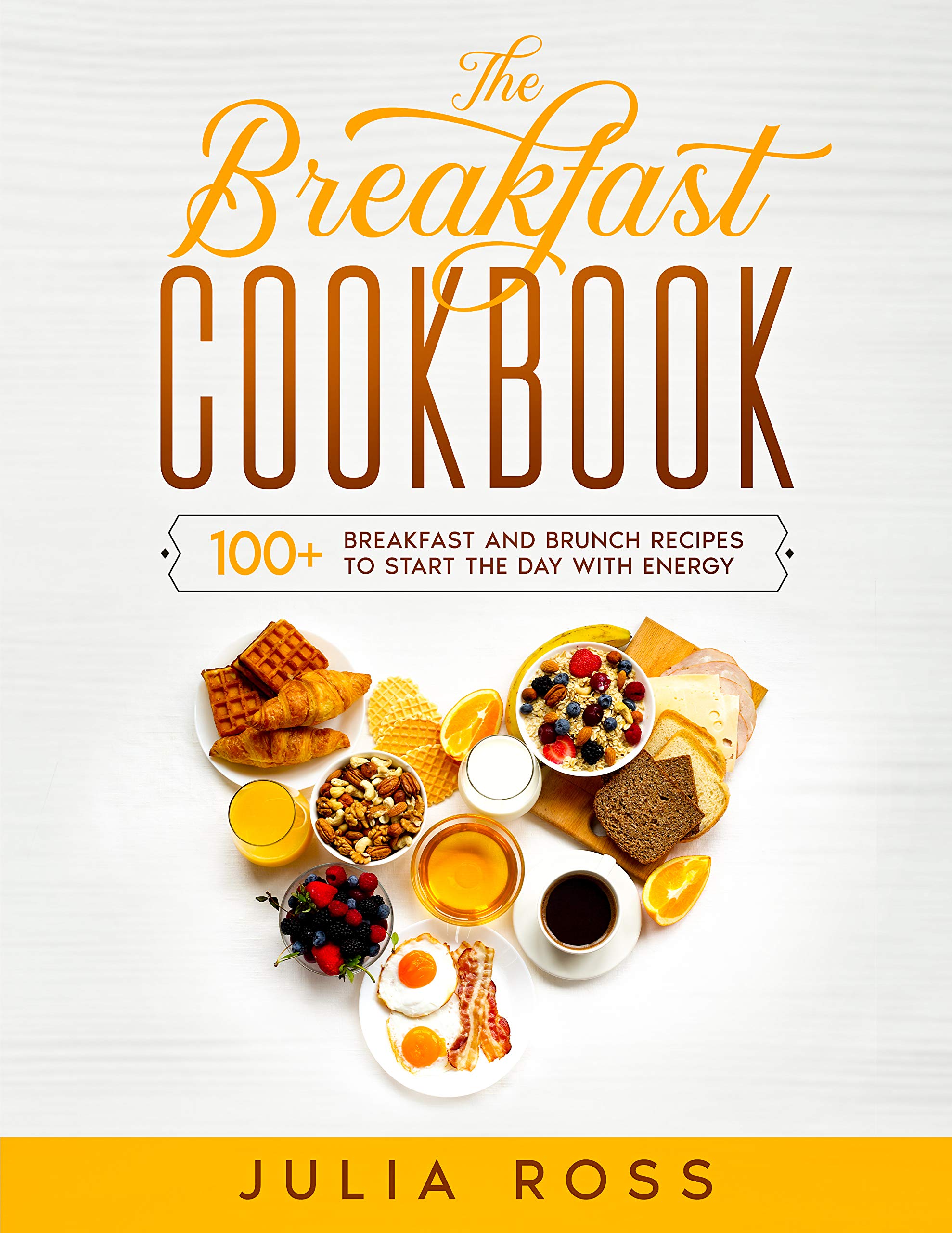 THE BREAKFAST COOKBOOK: 100 Breakfast and Brunch Easy Recipes to Start ...