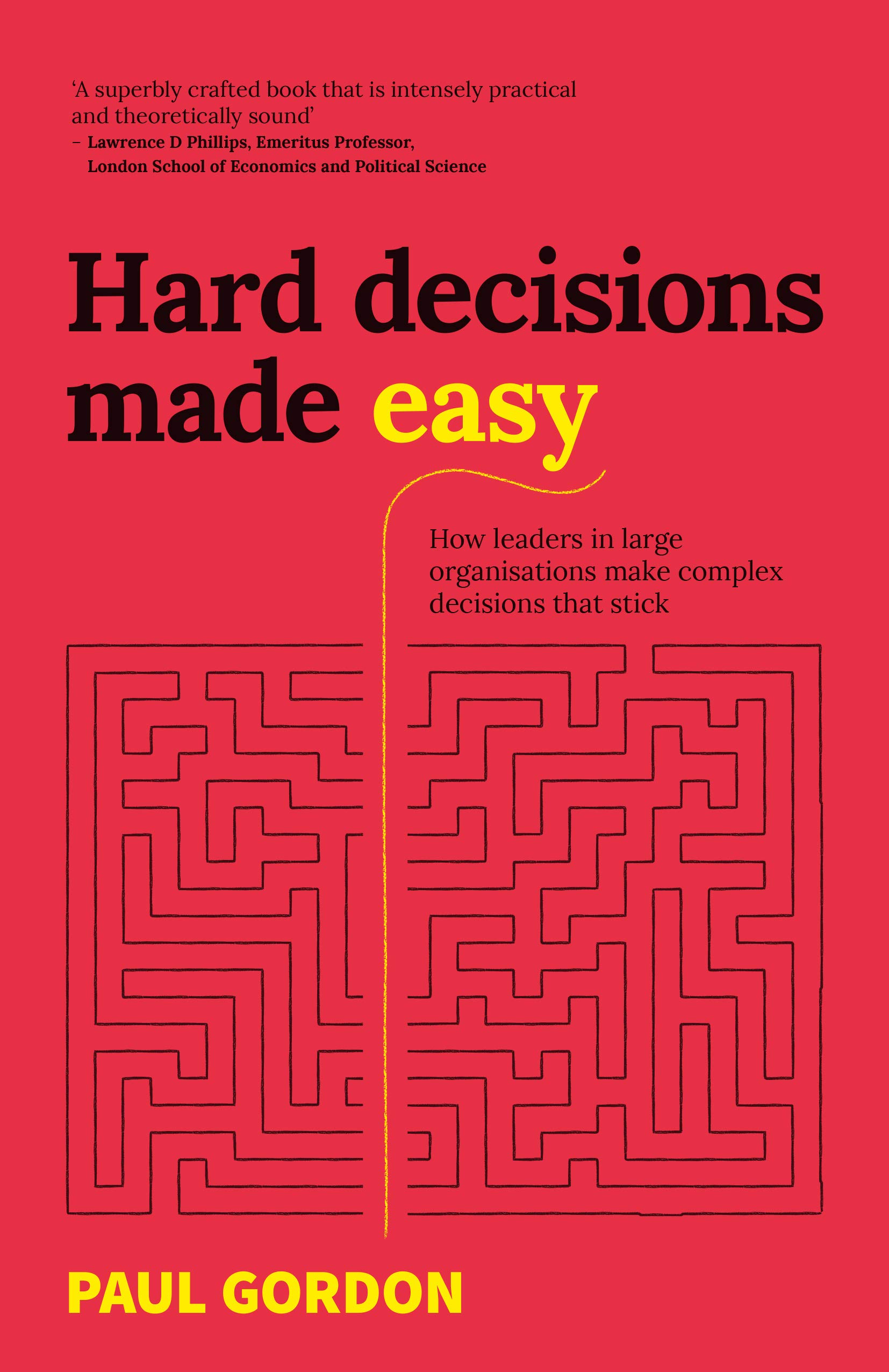Hard Decisions Made Easy: How leaders in large organisations make complex decisions that stick ...