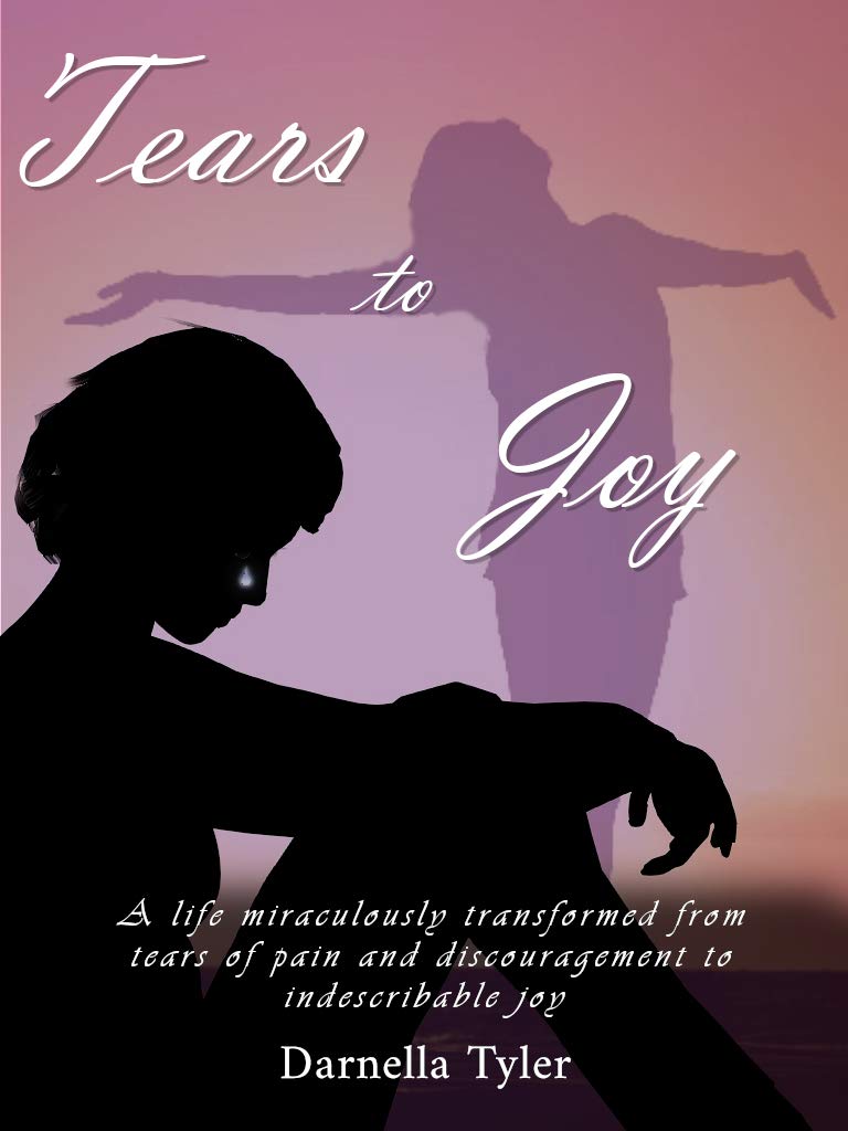 Tears to Joy: A Life Miraculously Transformed from Tears of Pain and ...