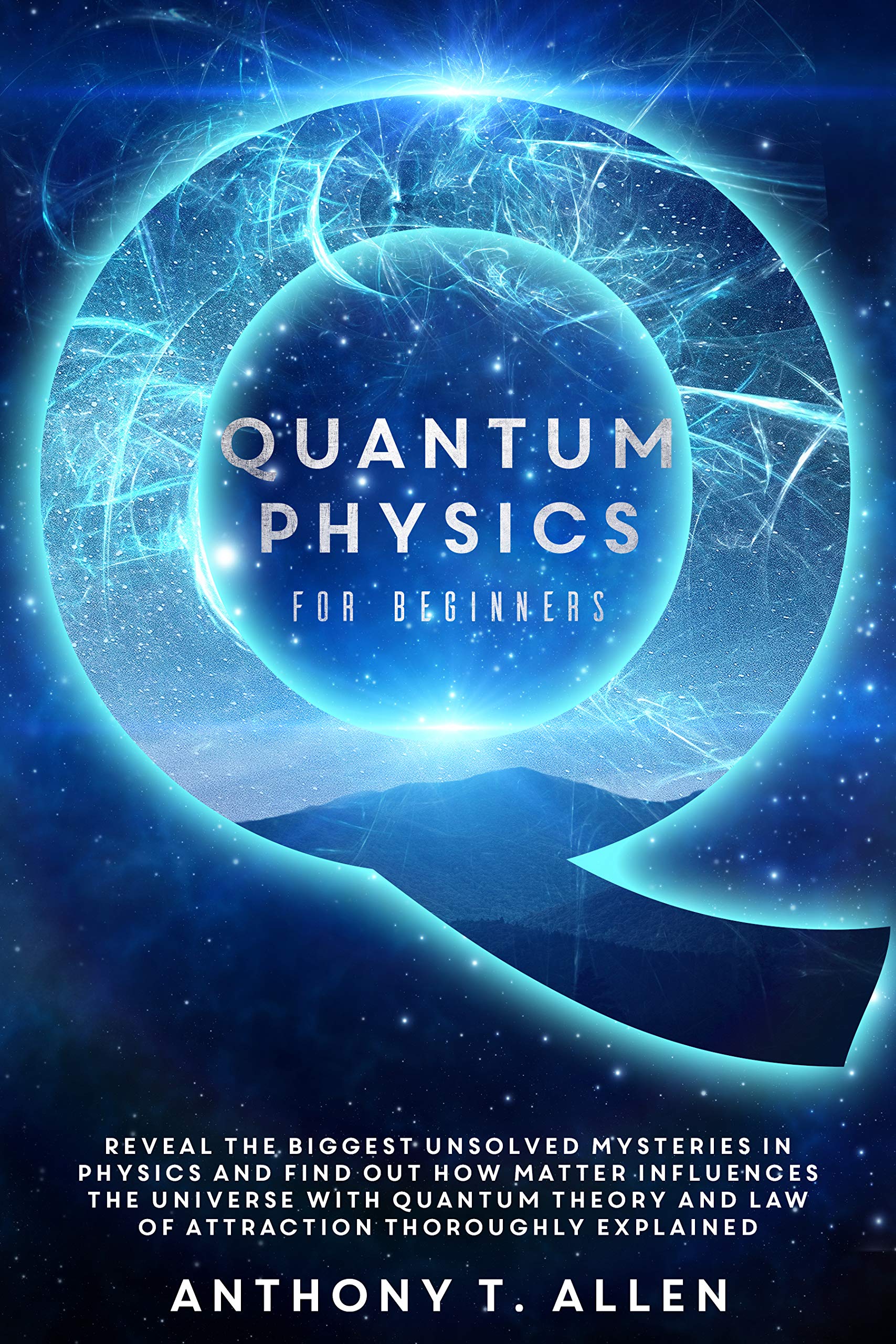 Quantum Physics for beginners : Discover How Matter Influences The Universe With Quantum Theory ...