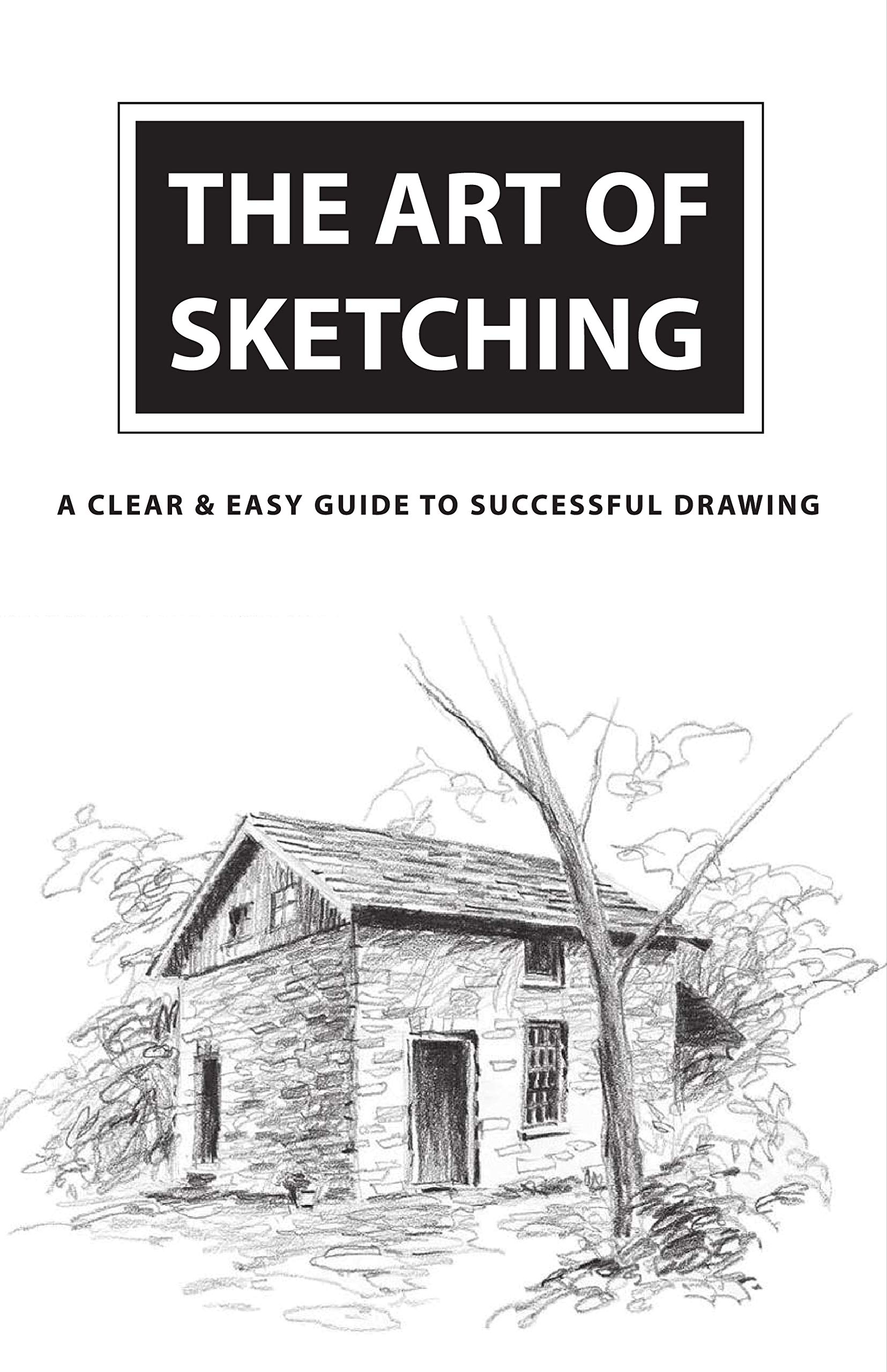 The Art Of Sketching: A Clear & Easy Guide To Successful Drawing ...