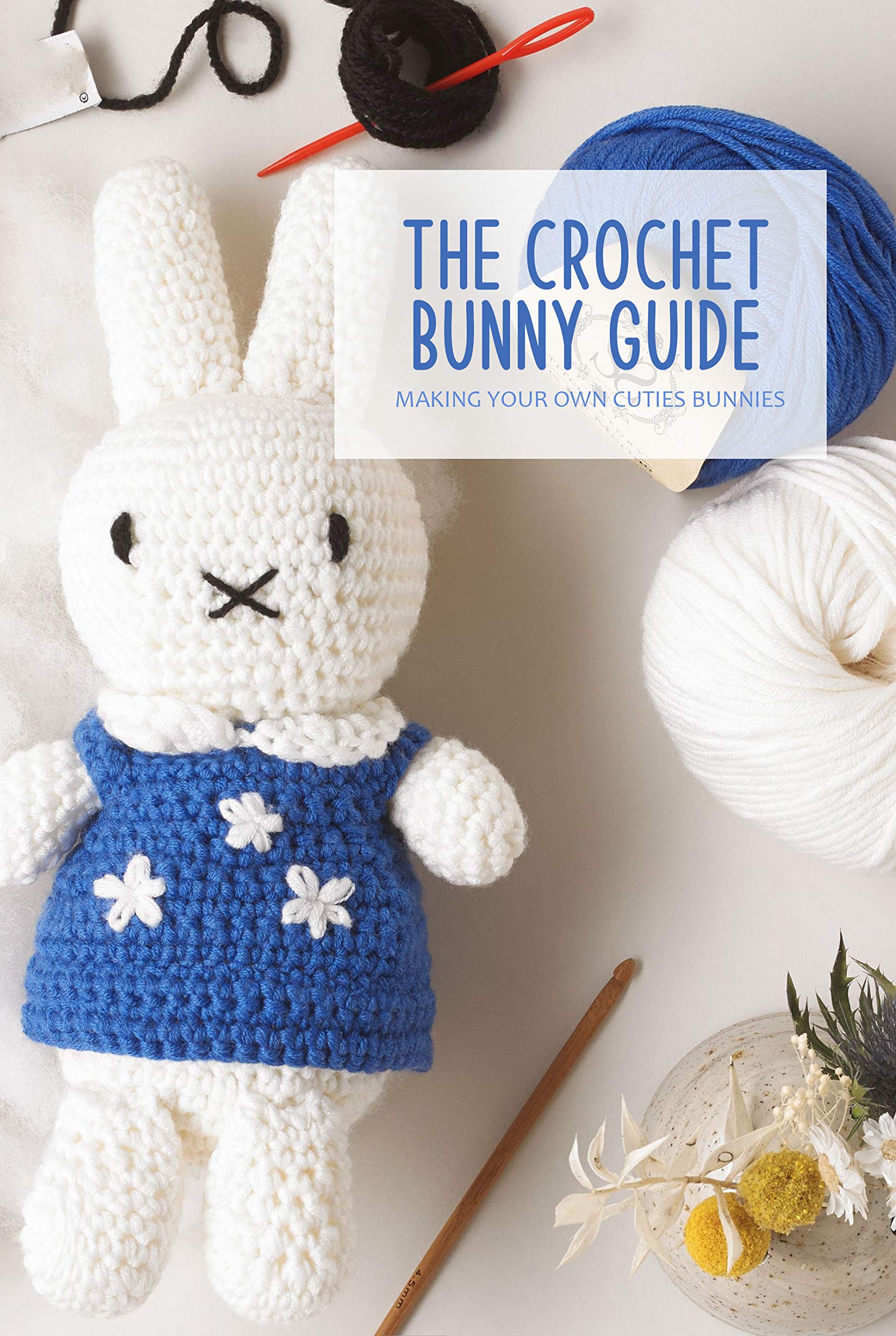 The Crochet Bunny Guide: Making Your Own Cuties Bunnies: Crochet Book ...