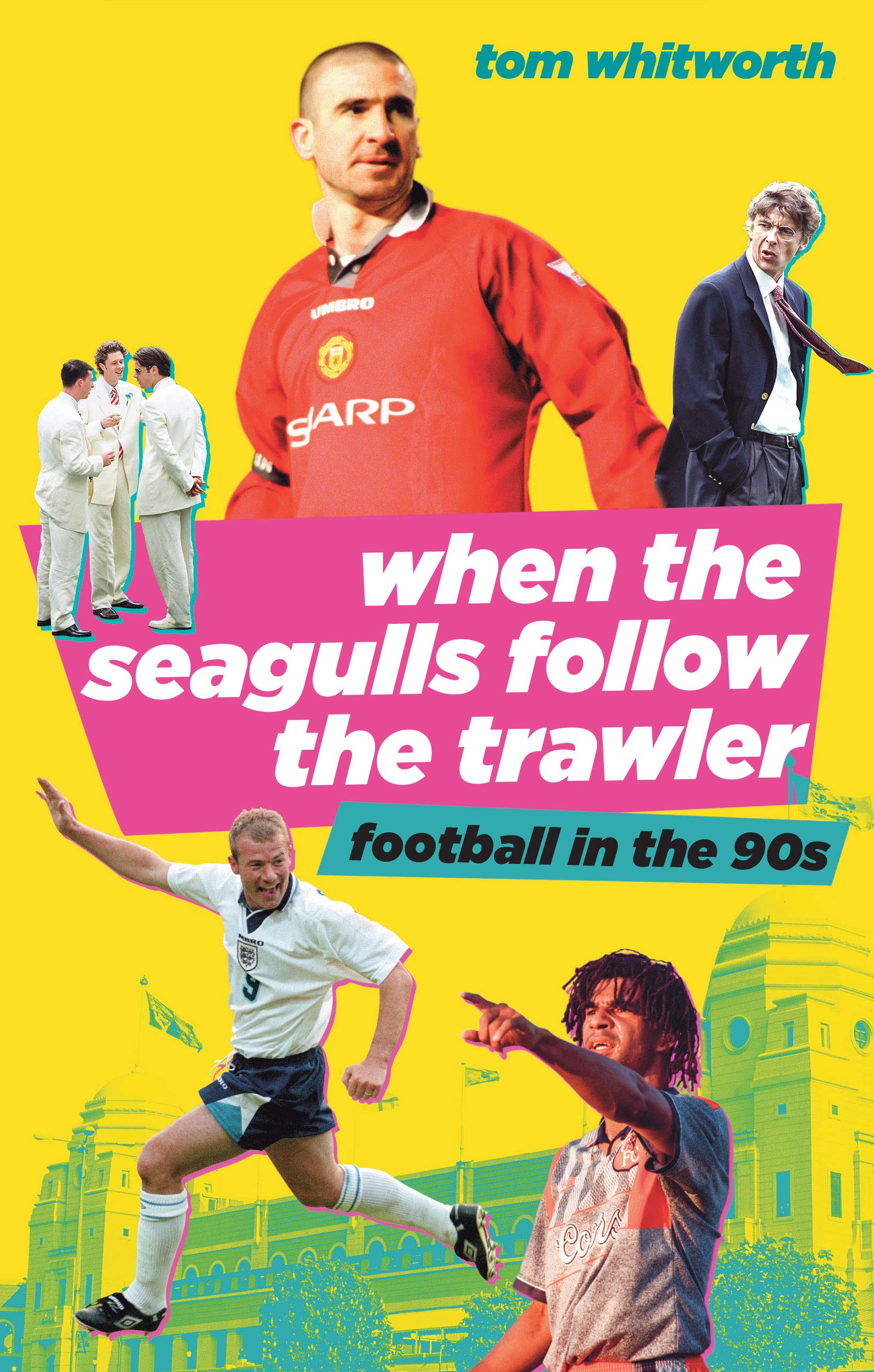 When the Seagulls Follow the Trawler: Football in the 90s by Tom ...
