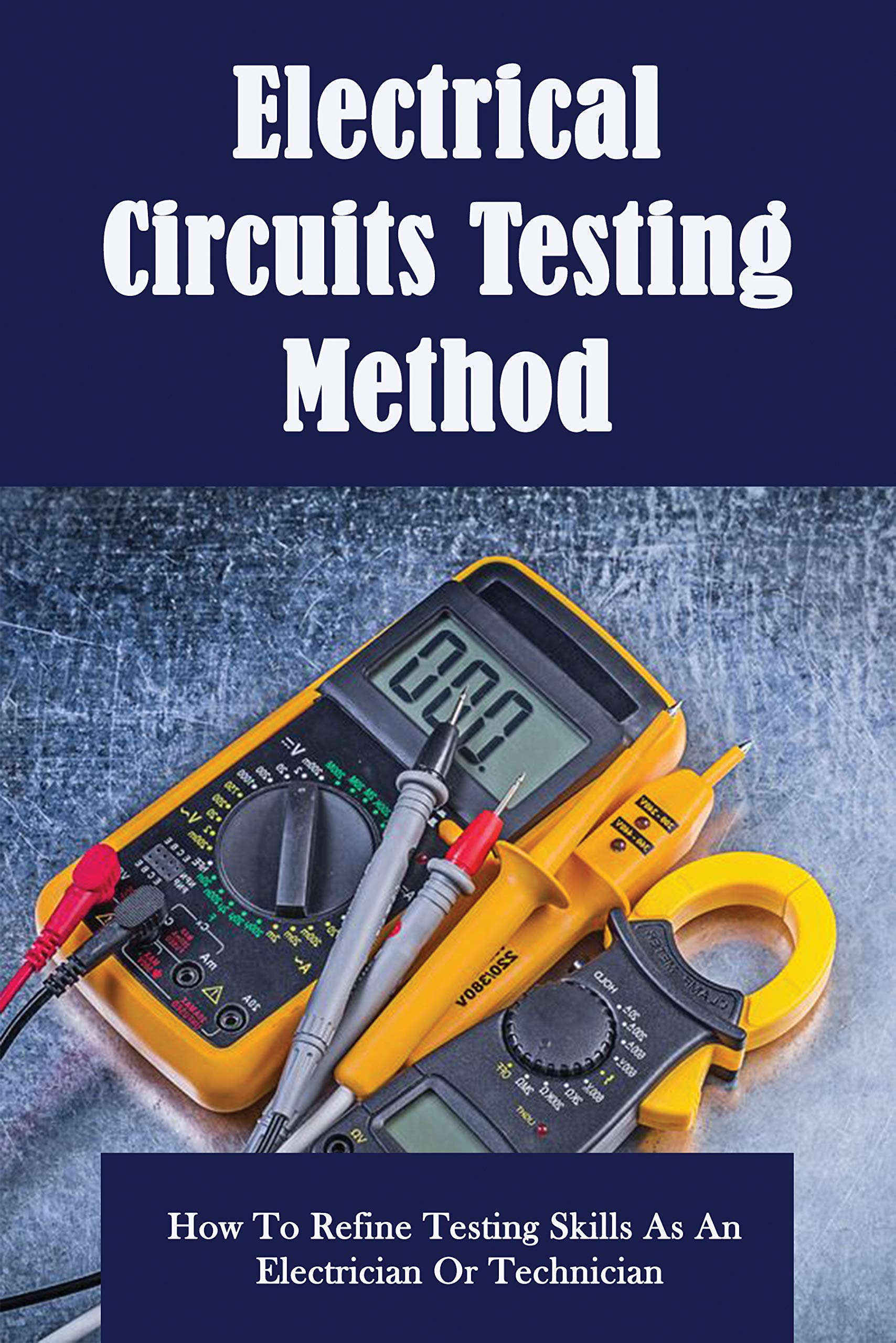 Electrical Circuits Testing Method: How To Refine Testing Skills As An ...