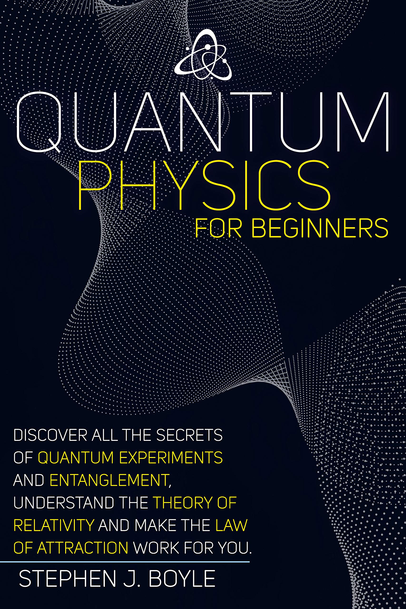 Quantum Physics for Beginners: Discover All the Secrets of Quantum Physics, Understand the ...