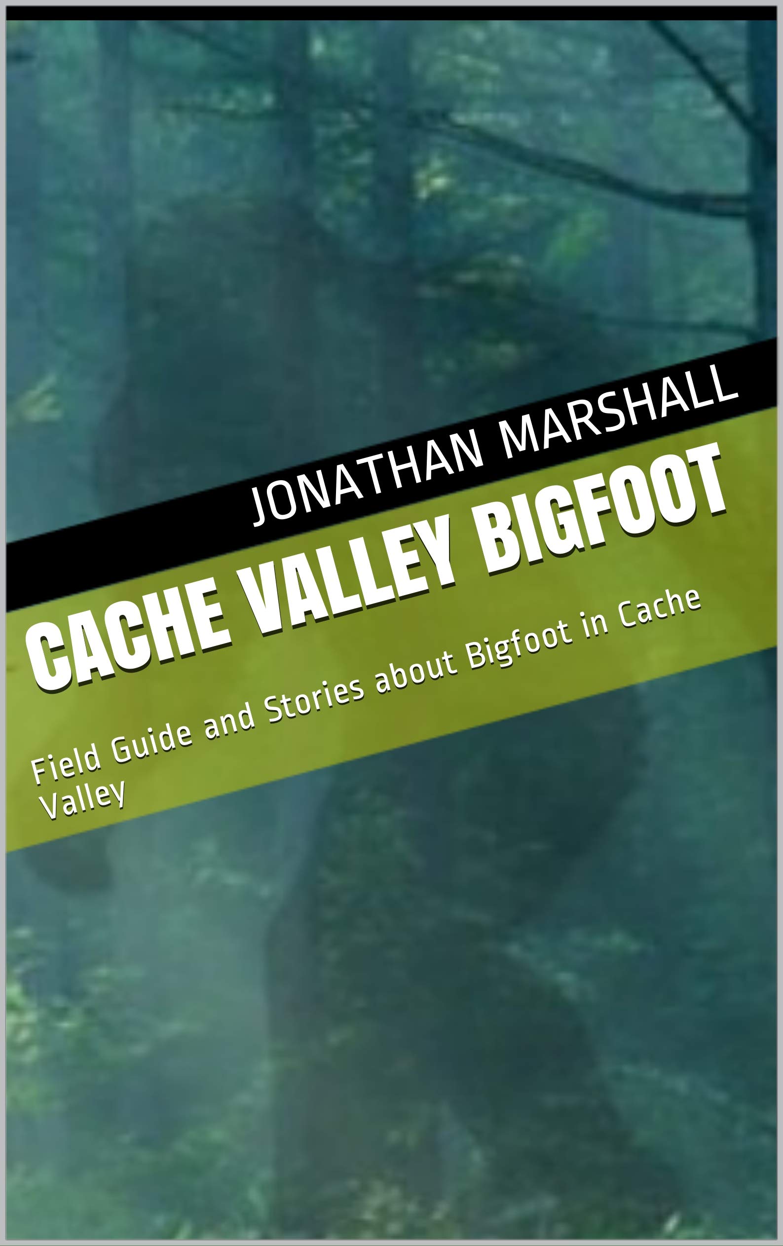 Cache Valley Bigfoot: Field Guide and Stories about Bigfoot in Cache ...