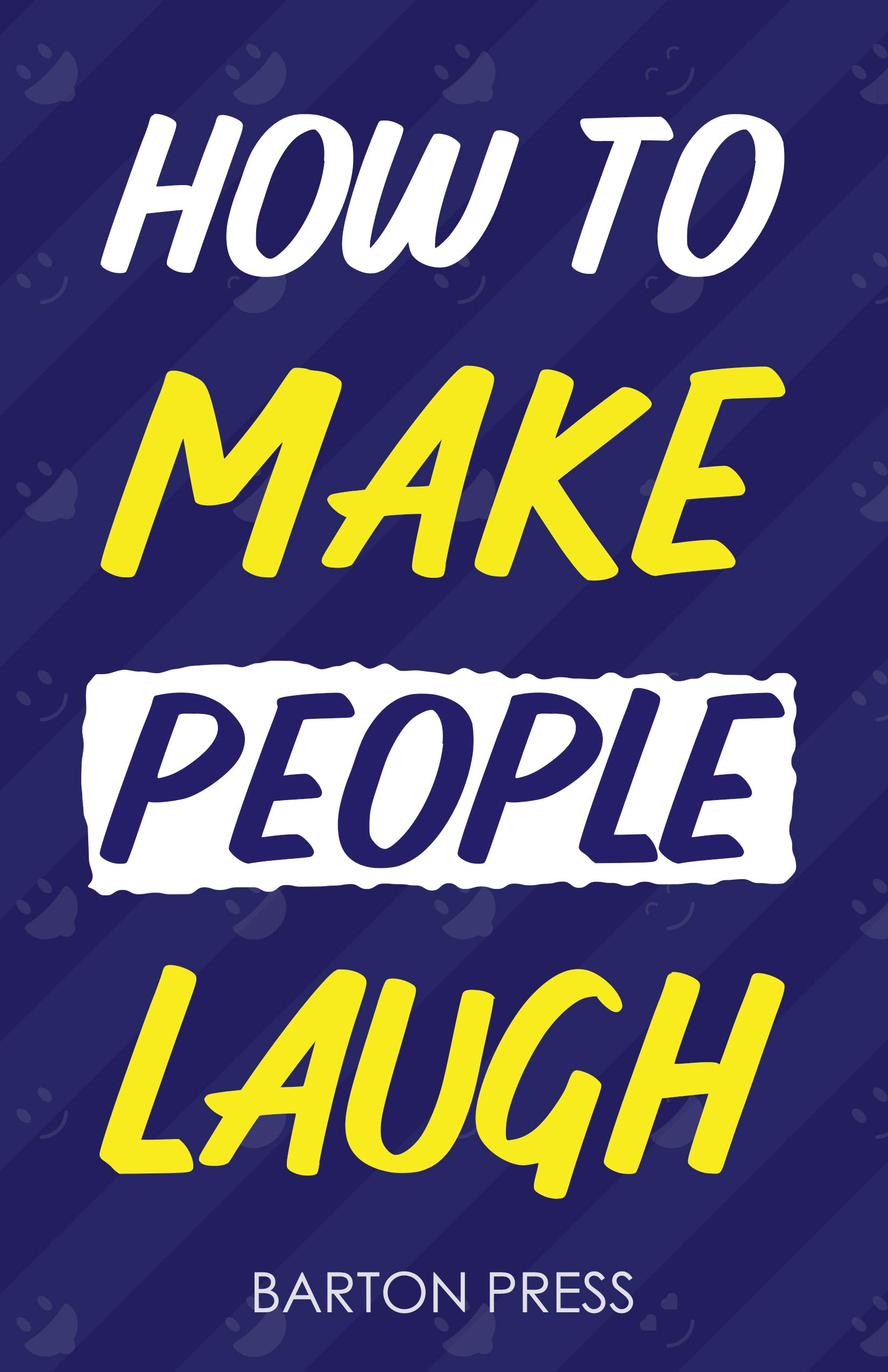 How to Make People Laugh: Quick Strategies to Improve Humor, Develop ...