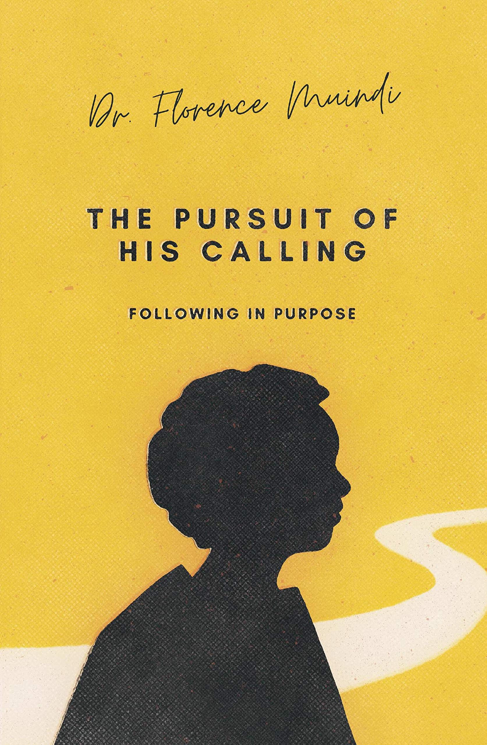 THE PURSUIT OF HIS CALLING: Following in Purpose by Florence Muindi ...