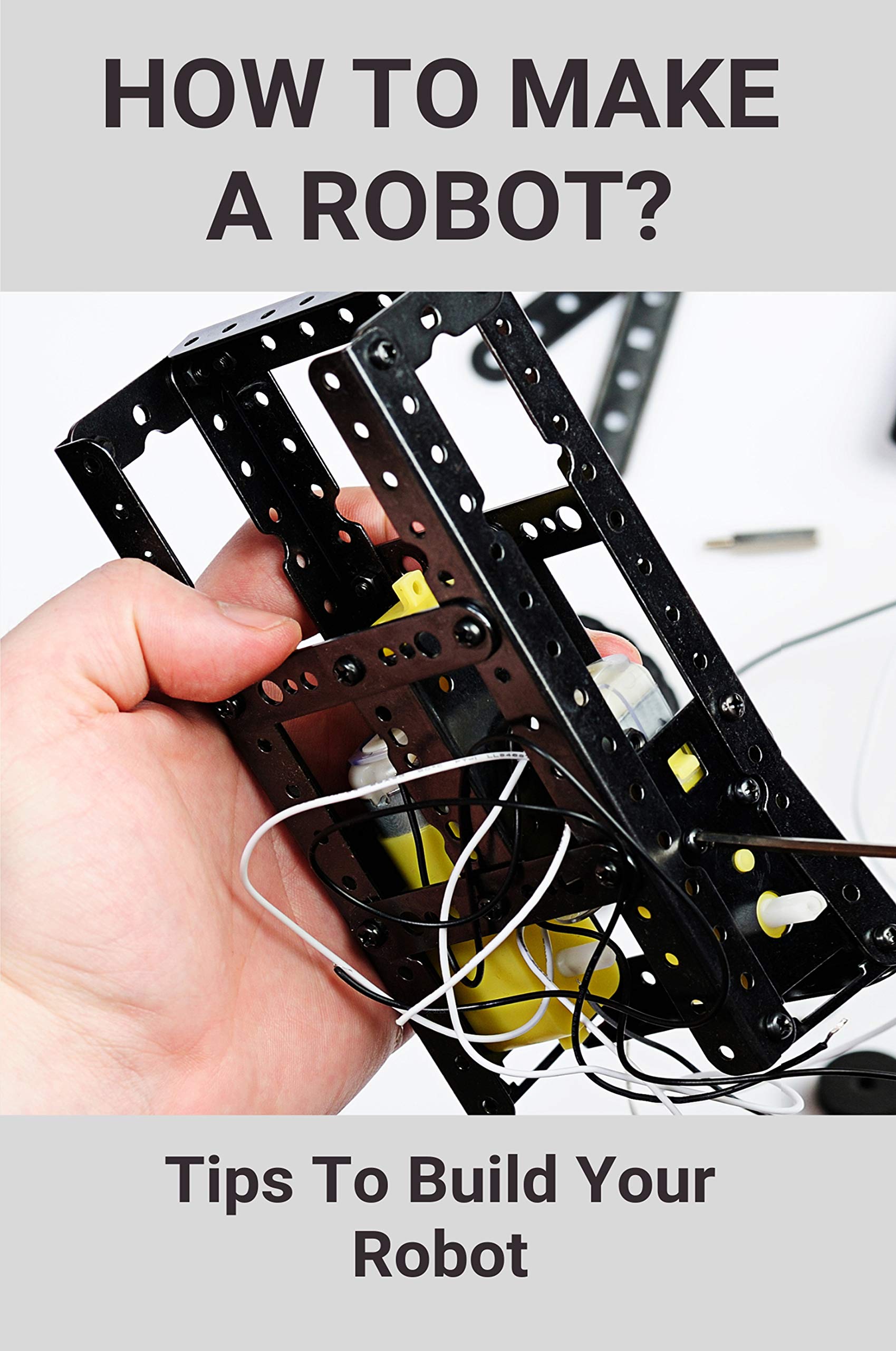 How To Make A Robot?: Tips To Build Your Robot: Building Robot Kit by ...