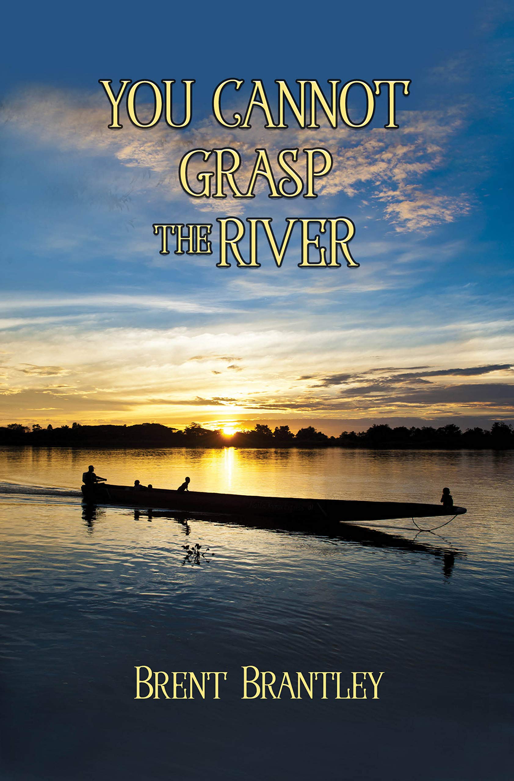 You Cannot Grasp the River by Brent Brantley | Goodreads