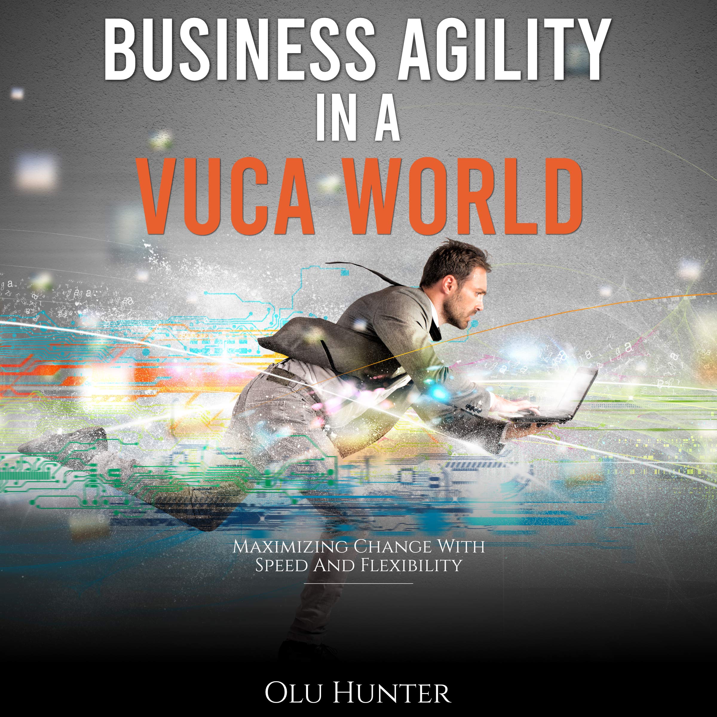 Business Agility in a VUCA world: Maximising Change with speed and ...