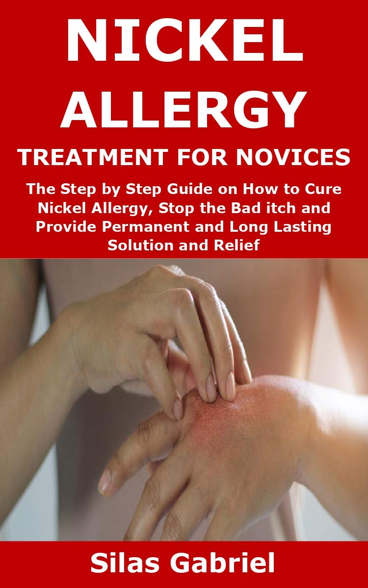 NICKEL ALLERGY TREATMENT FOR NOVICES: The Step by Step Guide on How to ...