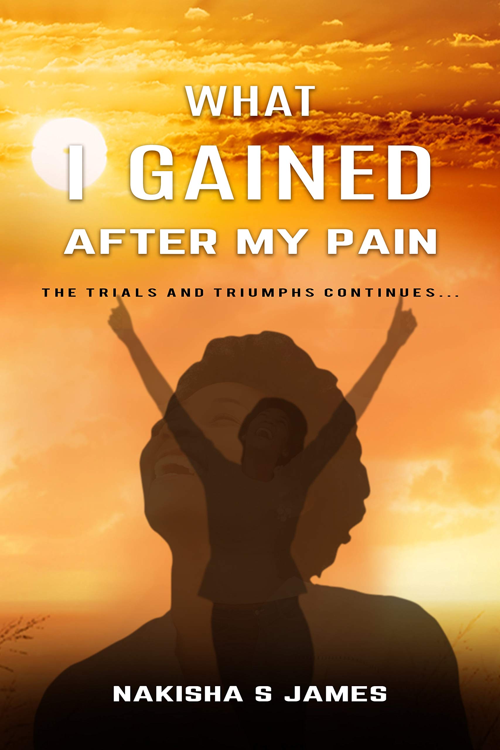 What I Gained After My Pain: The Trials and Triumphs continues... by ...