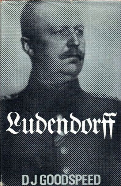 Ludendorff: Soldier, Dictator, Revolutionary by D.J. Goodspeed | Goodreads