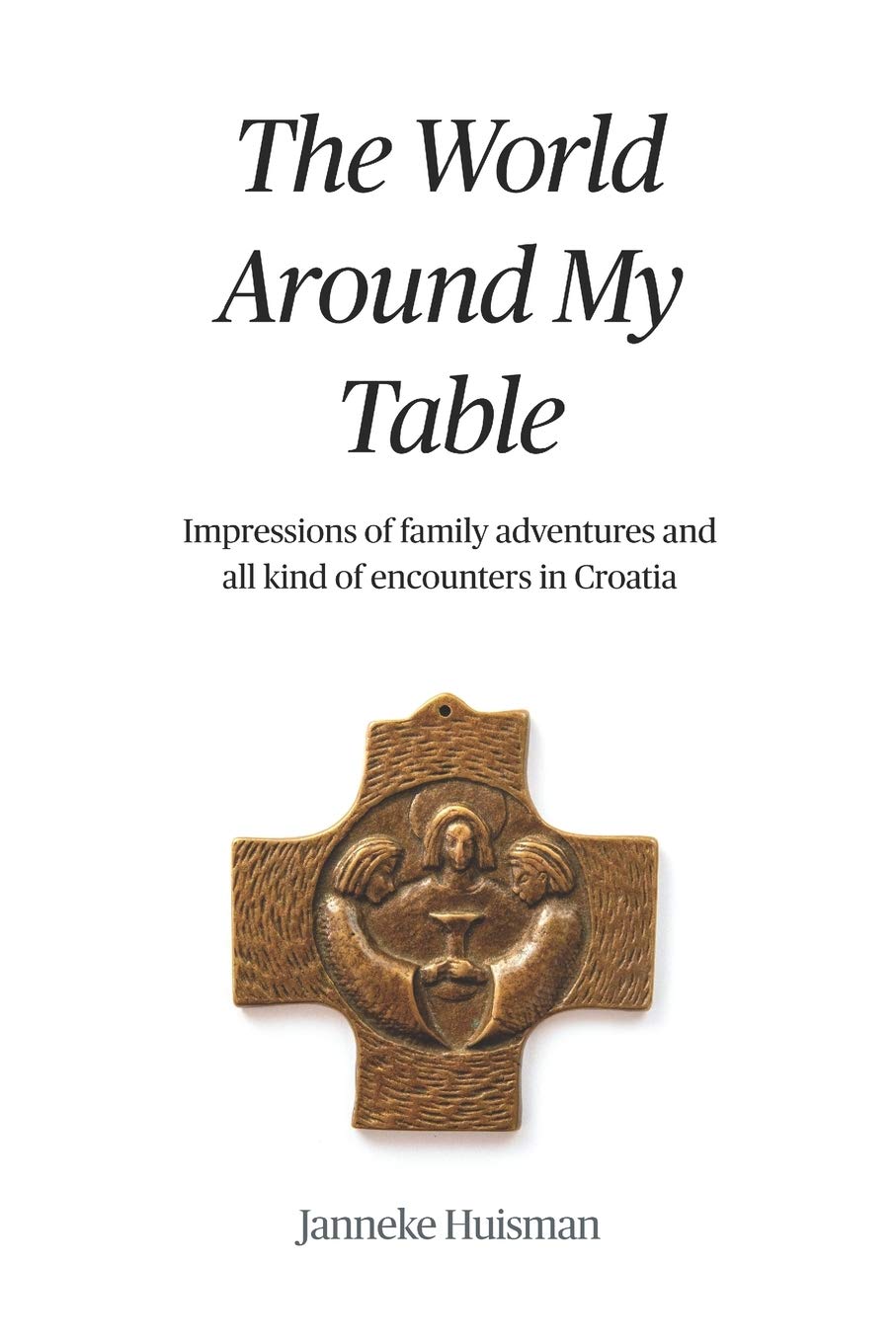 The World Around My Table: Impressions of family adventures and all ...
