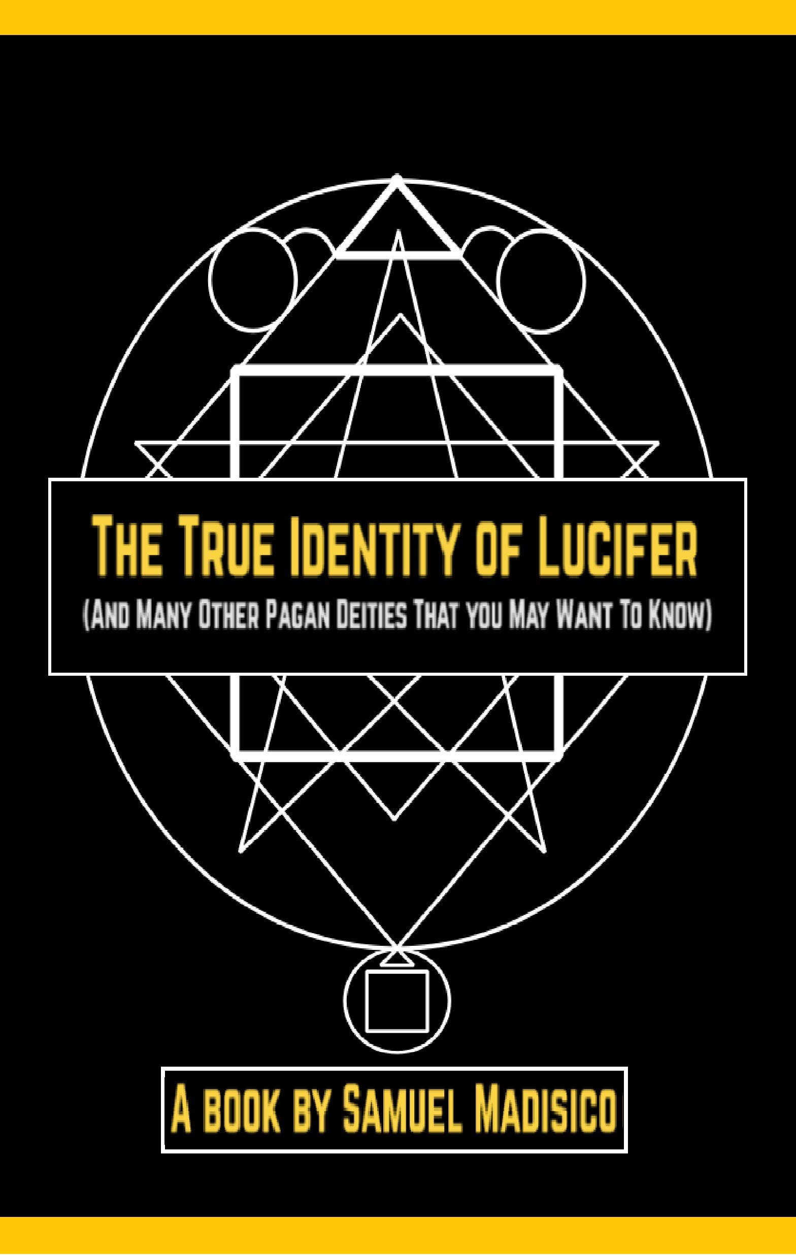 The True Identity of Lucifer: And Many Other Pagan Deities That You May ...