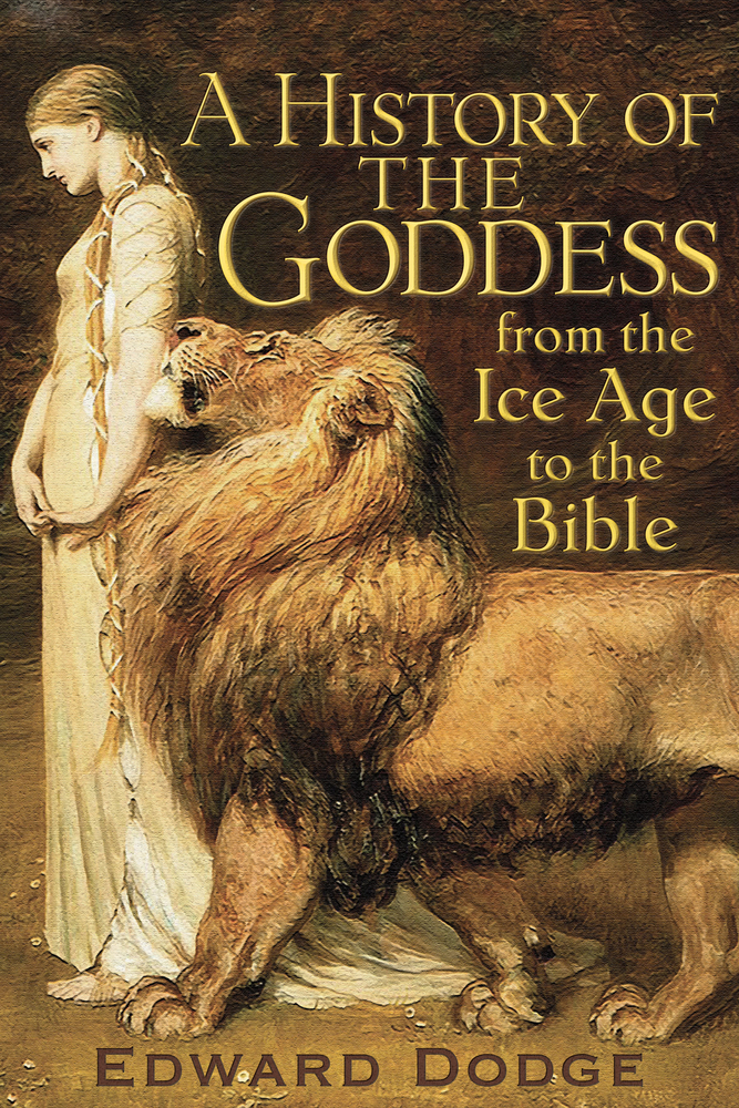 A History of the Goddess: From the Ice Age to the Bible by Edward Dodge ...
