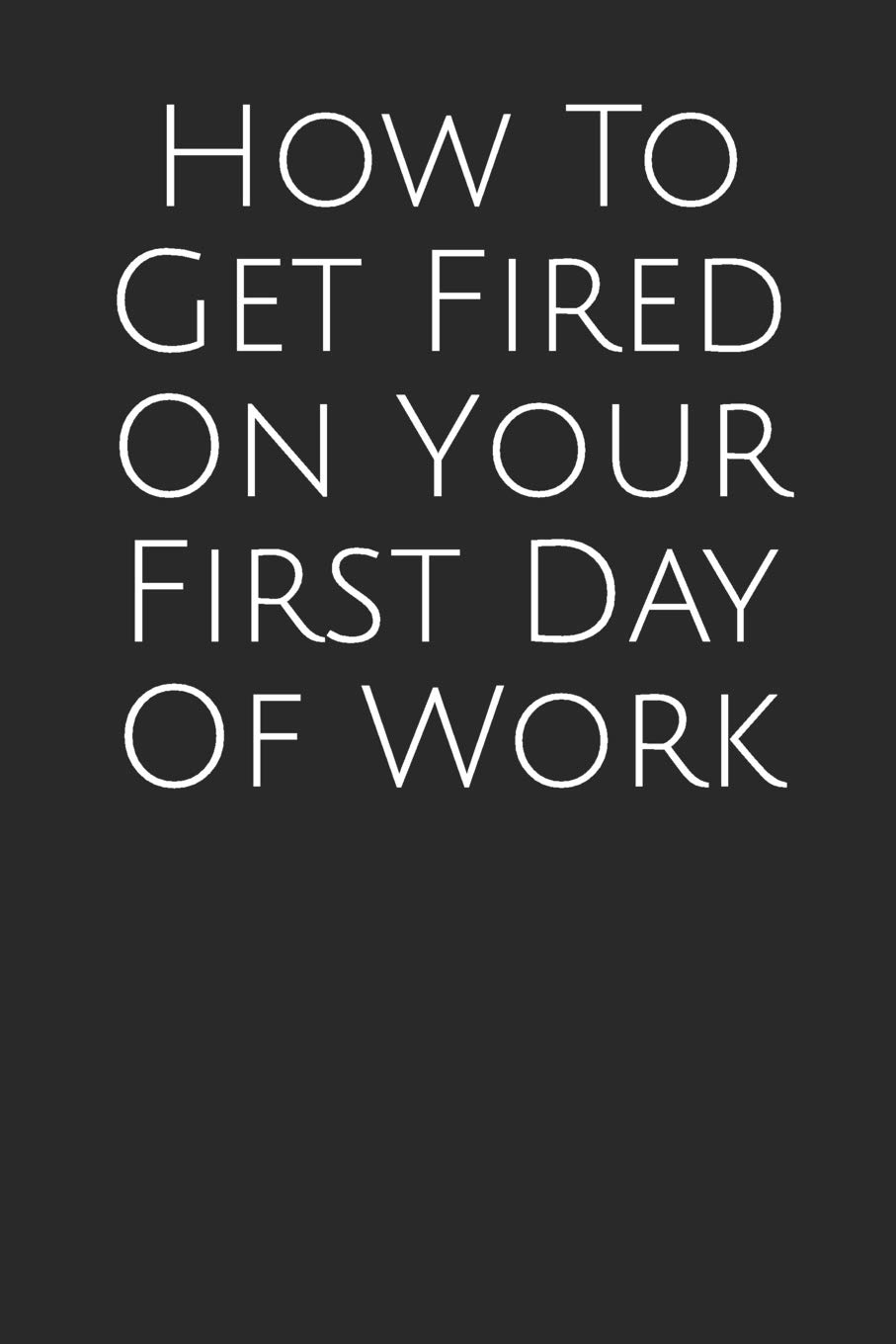 How To Get Fired On Your First Day Of Work Blank Lined Journal By how-to-get-fired-on-your-first-day-of-work-blank-lined-journal-by