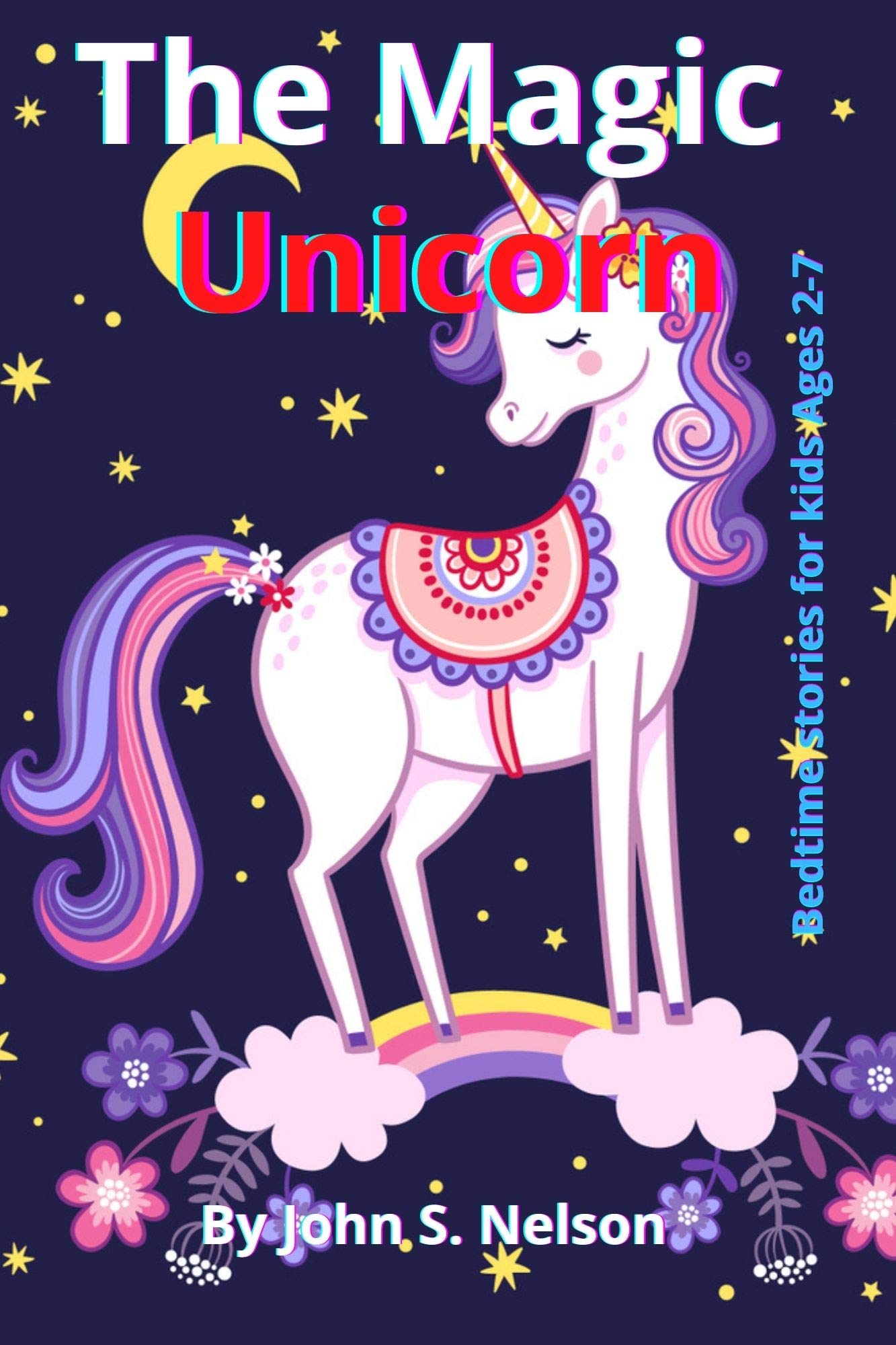 The Magic Unicorn: Bedtime stories for kids Ages 2-7 by John S. Nelson | Goodreads
