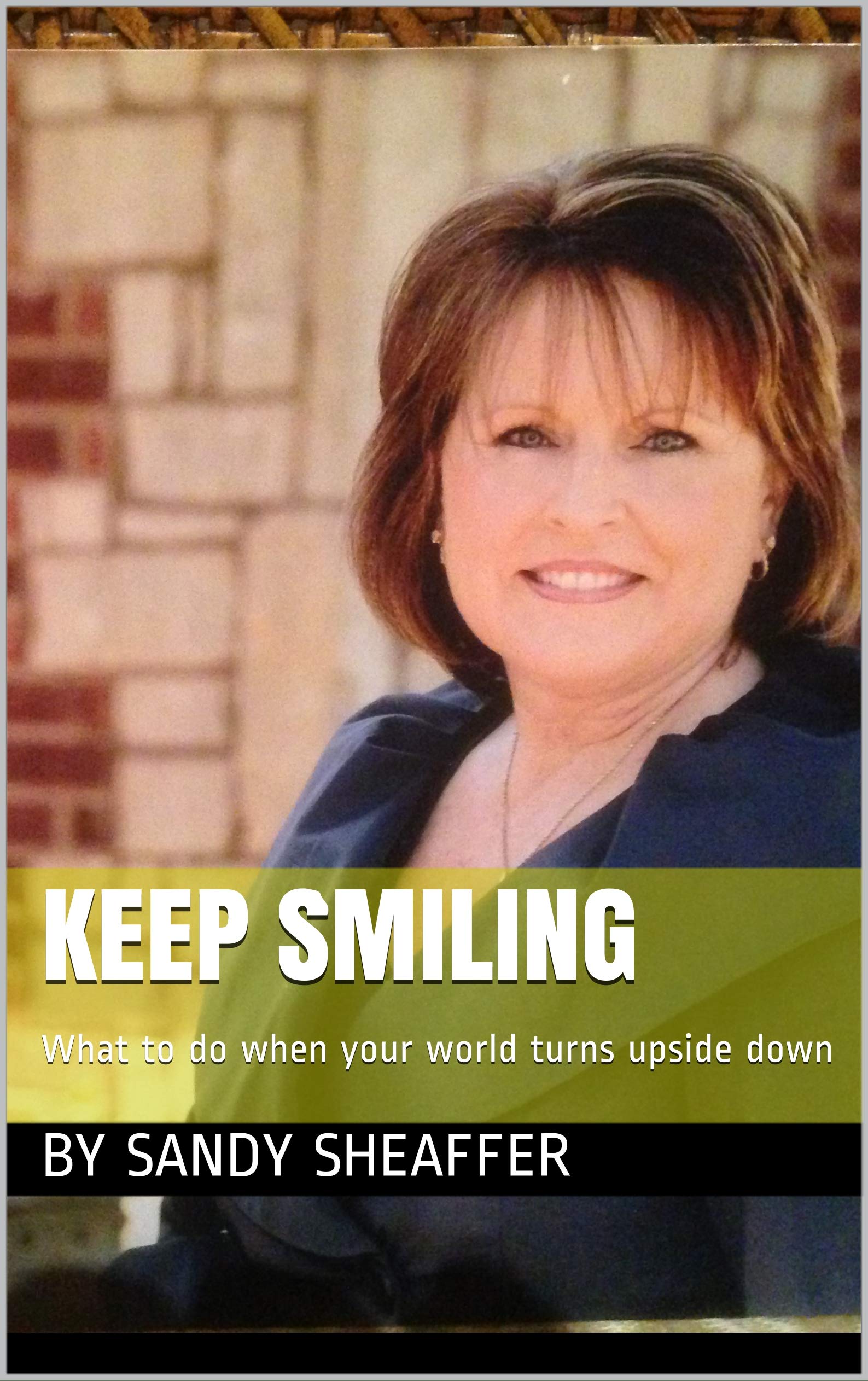 Keep Smiling: What to do when your world turns upside down by Sandy ...