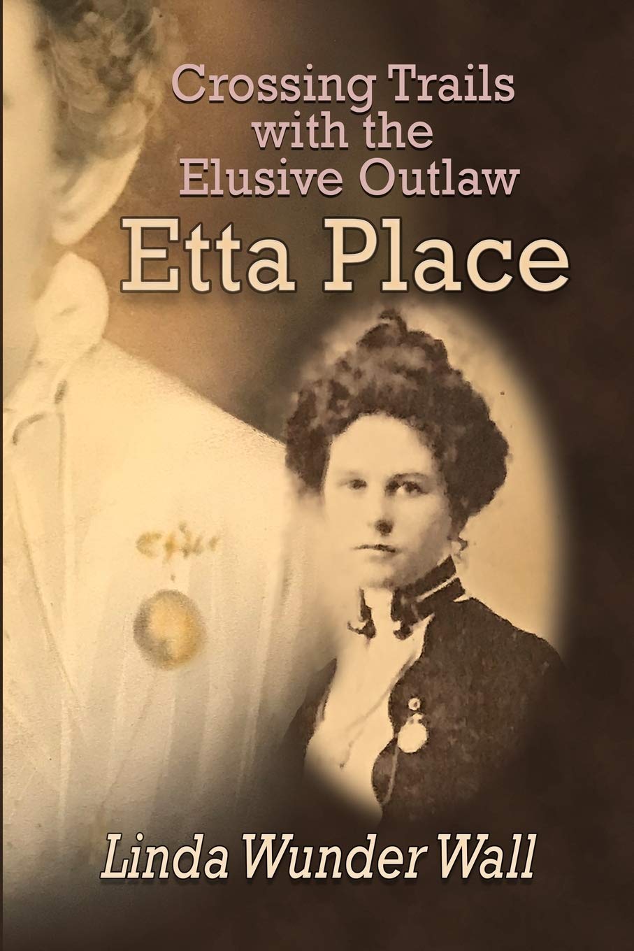 Crossing Trails with the Elusive Outlaw Etta Place by Linda Wunder Wall ...