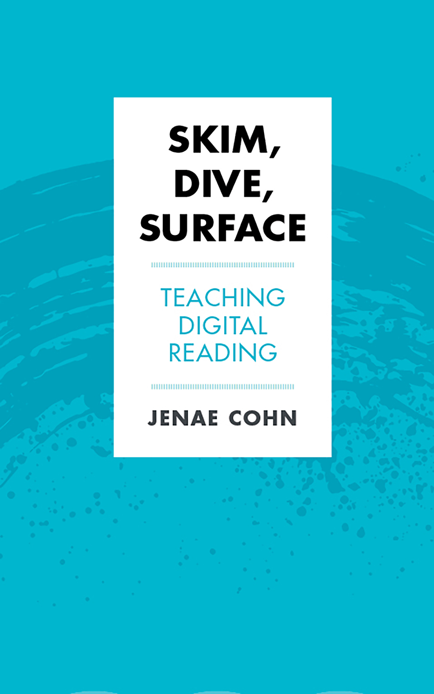 Skim, Dive, Surface: Teaching Digital Reading by Jenae Cohn | Goodreads