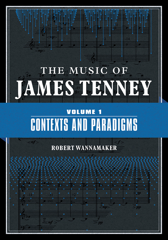 The Music of James Tenney: Volume 1: Contexts and Paradigms (Volume 1 ...