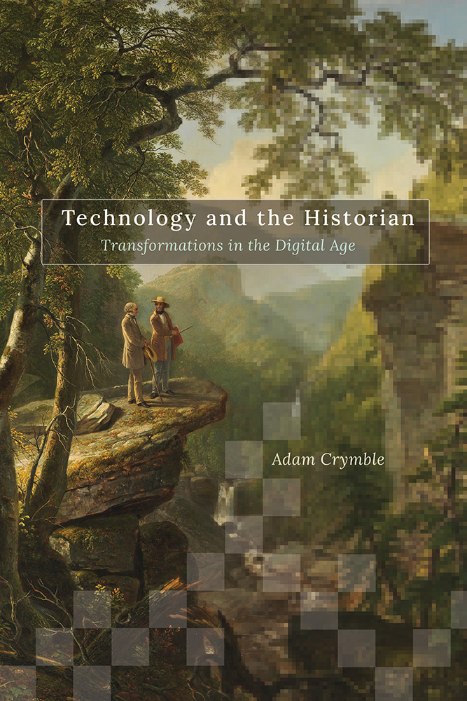 Technology and the Historian: Transformations in the Digital Age ...