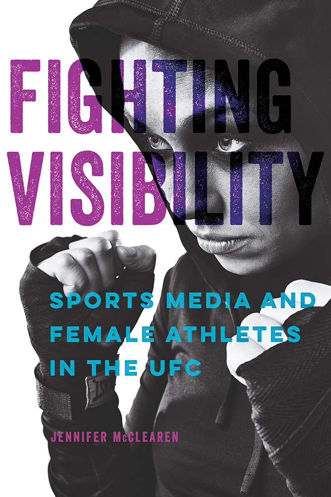 Fighting Visibility: Sports Media and Female Athletes in the UFC ...