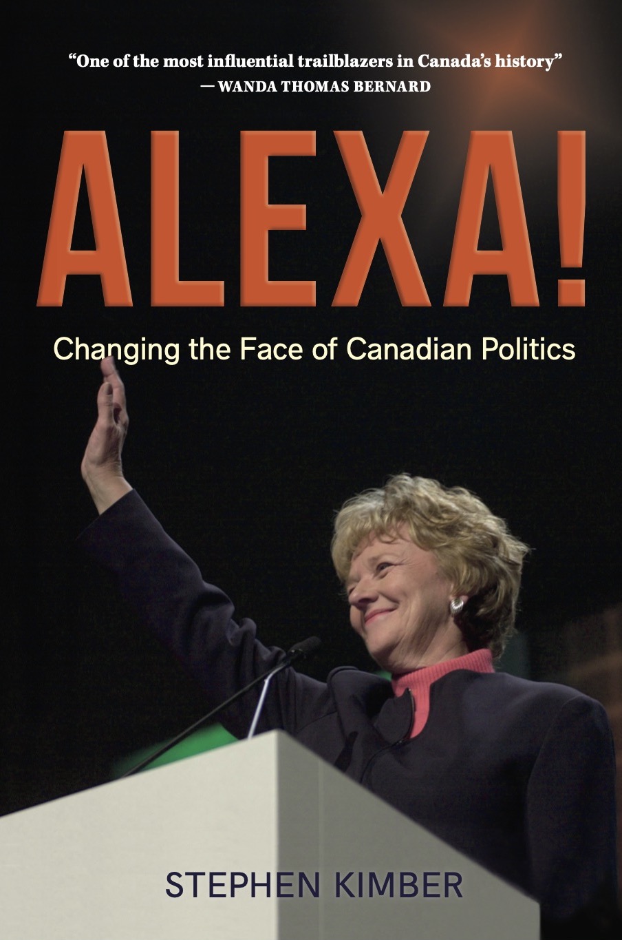Alexa! Changing the Face of Canadian Politics by Stephen Kimber | Goodreads