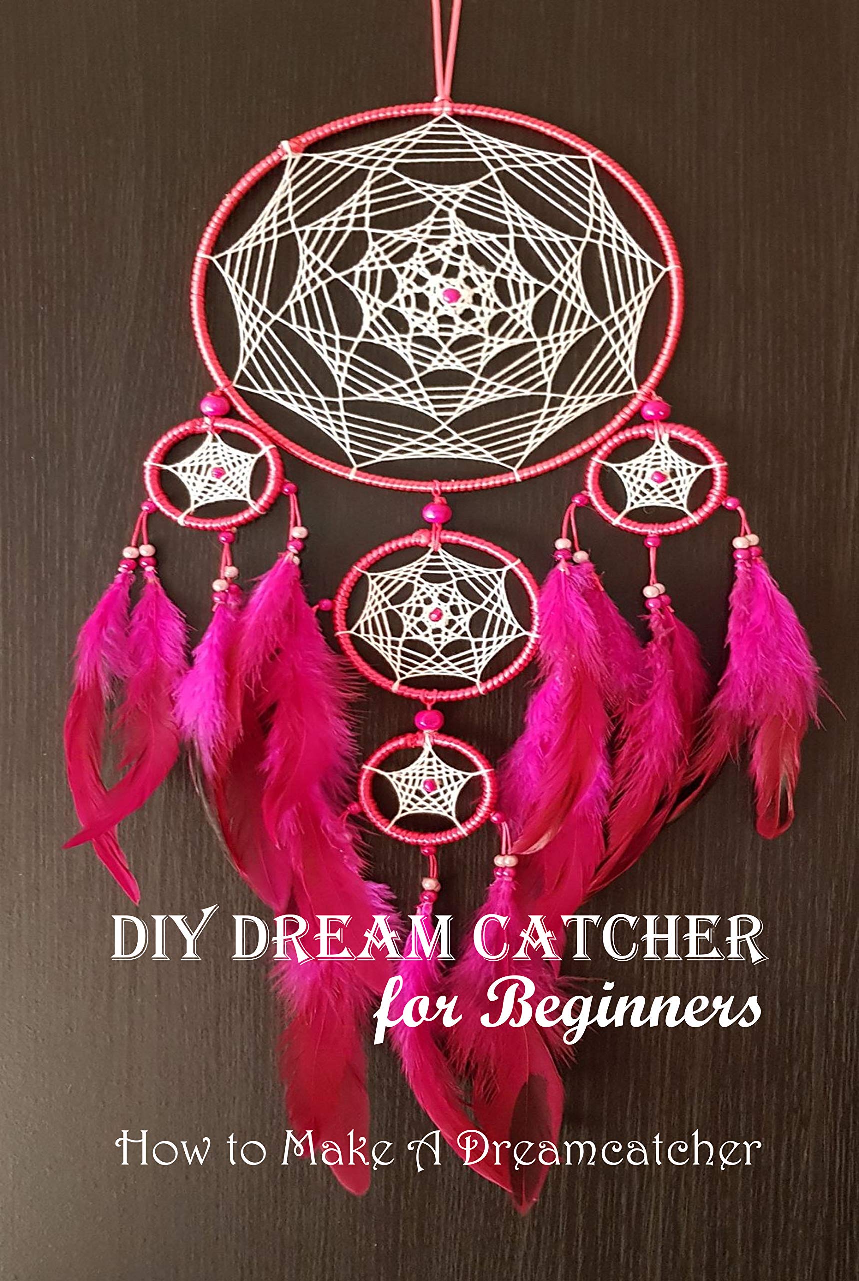 DIY Dream Catcher for Beginners: How to Make A Dreamcatcher: Dream ...