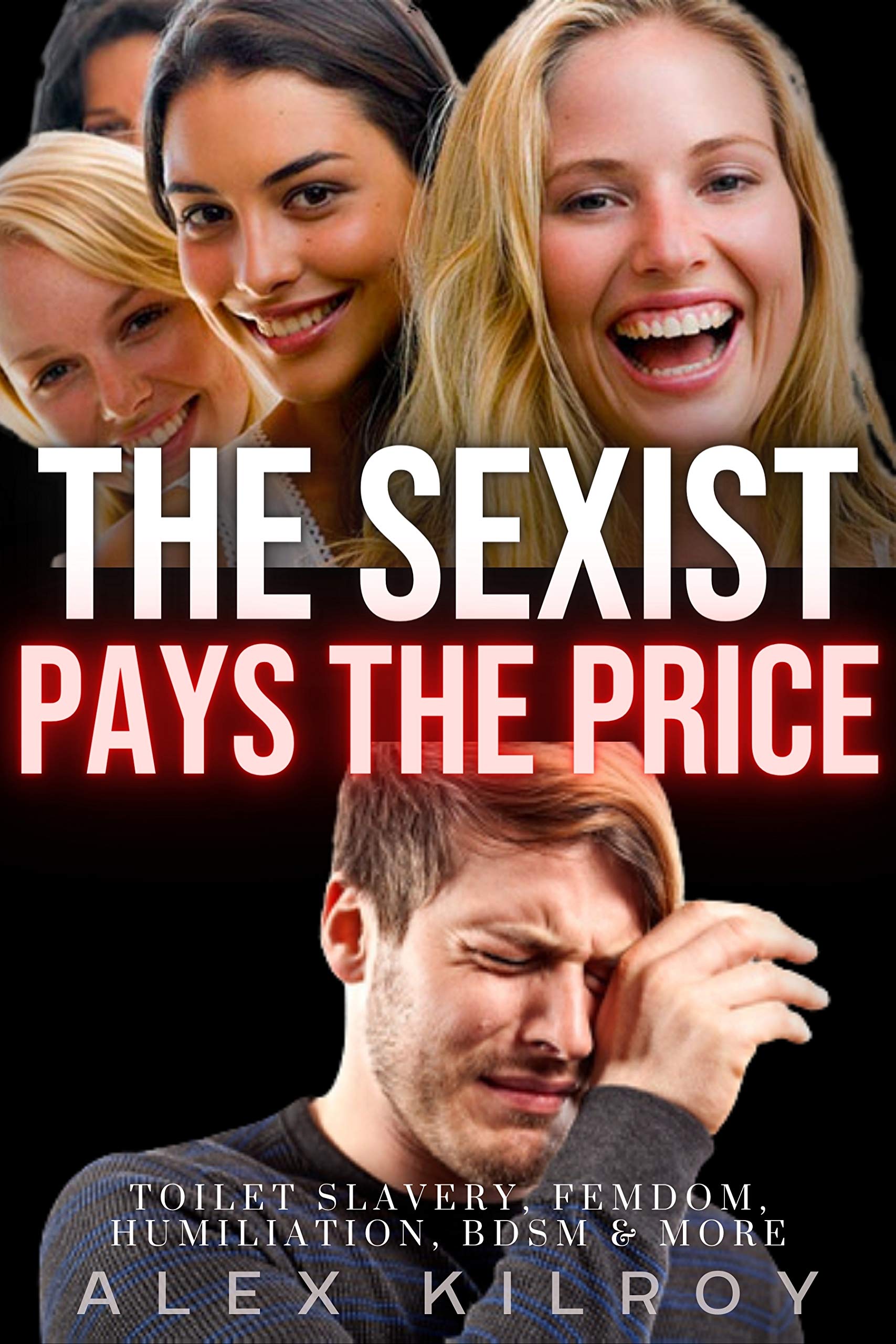 The Sexist Pays The Price : Toilet Slavery, Femdom, BDSM, Humiliation & More by Alex Kilroy ...