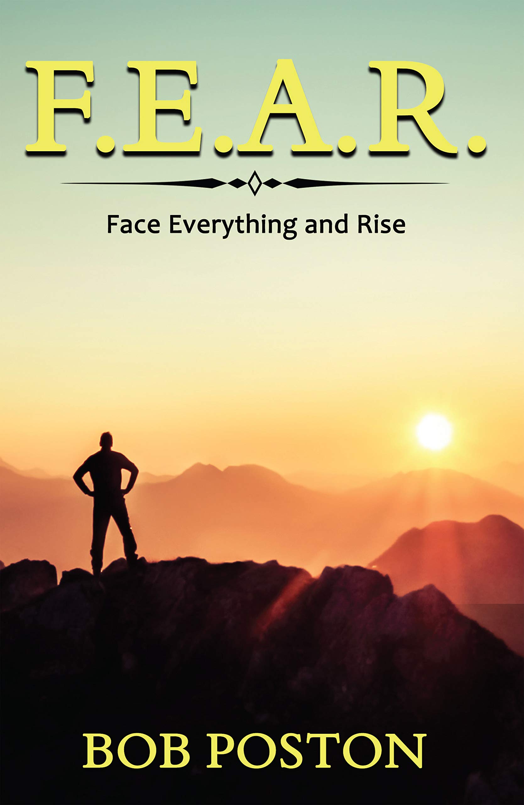F.E.A.R. : Face Everything and Rise by Bob Poston | Goodreads