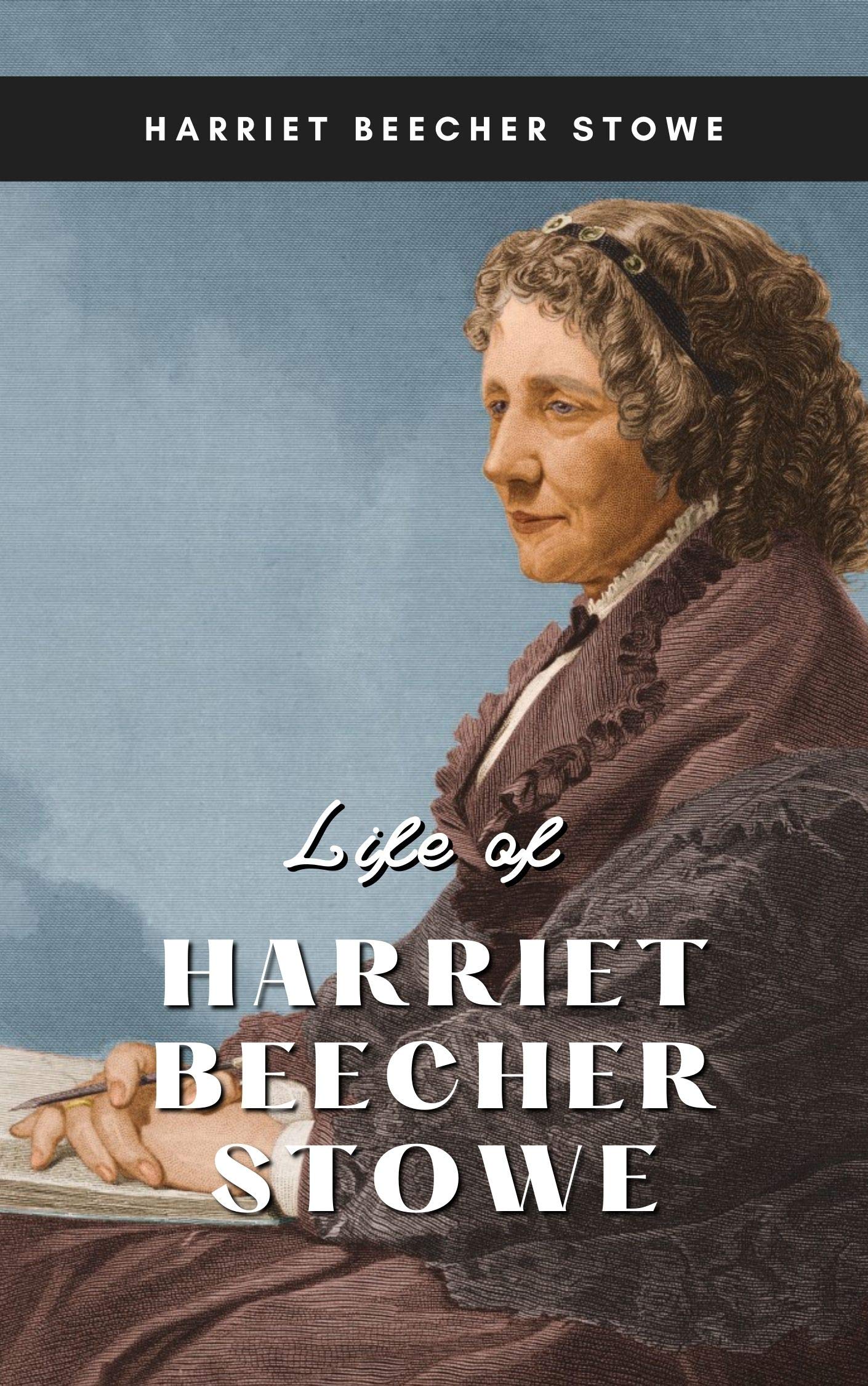Life of Harriet Beecher Stowe Compiled from Her Letters and Journals: Annotated by Charles ...