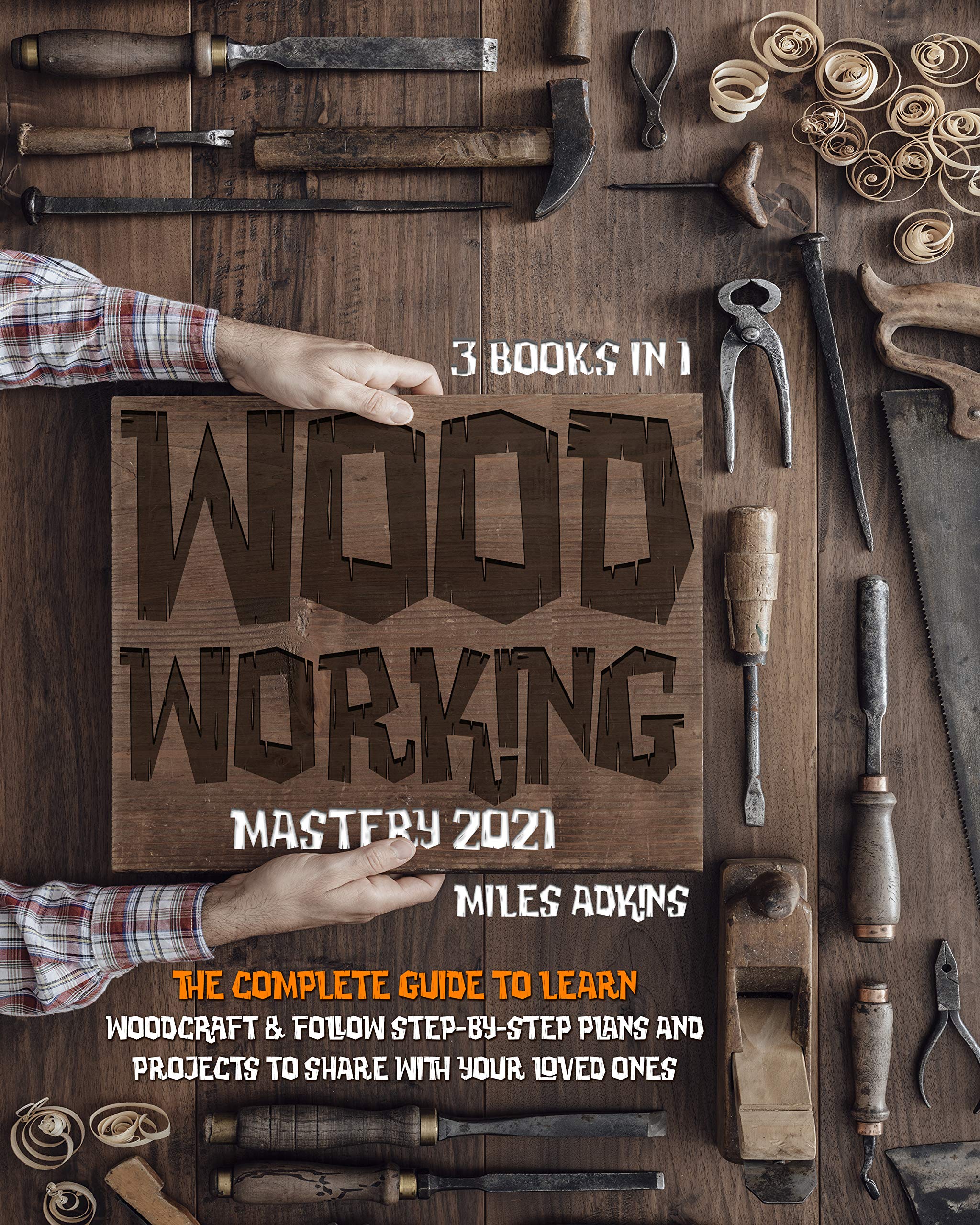 WOODWORKING MASTERY 2021 (3 books in 1) (New Kindle Formatting): The ...