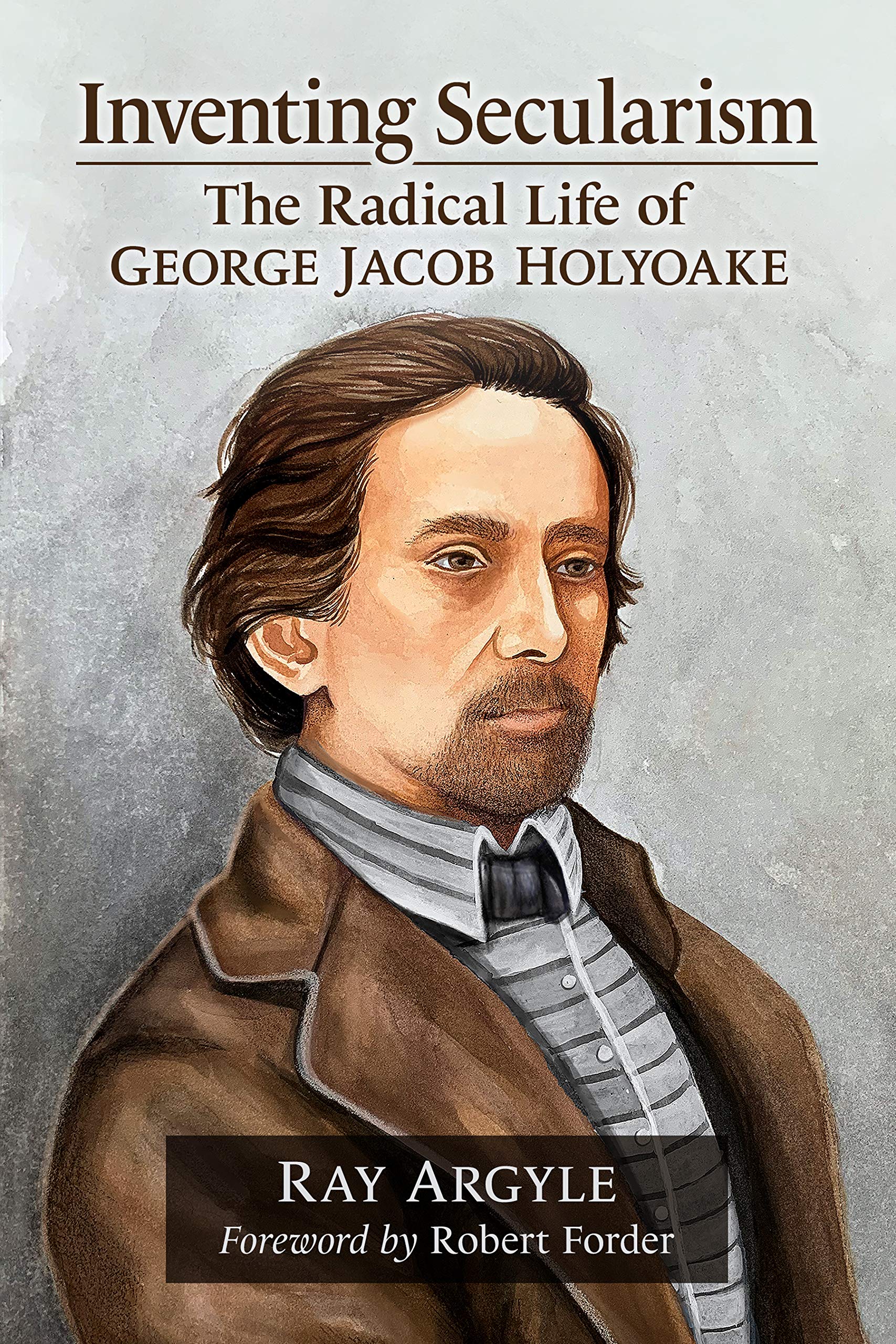 Inventing Secularism: The Radical Life of George Jacob Holyoake by Ray ...