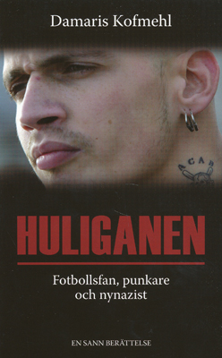 Huliganen: fotbollsfan, punkare och nynazist by Damaris Kofmehl | Goodreads