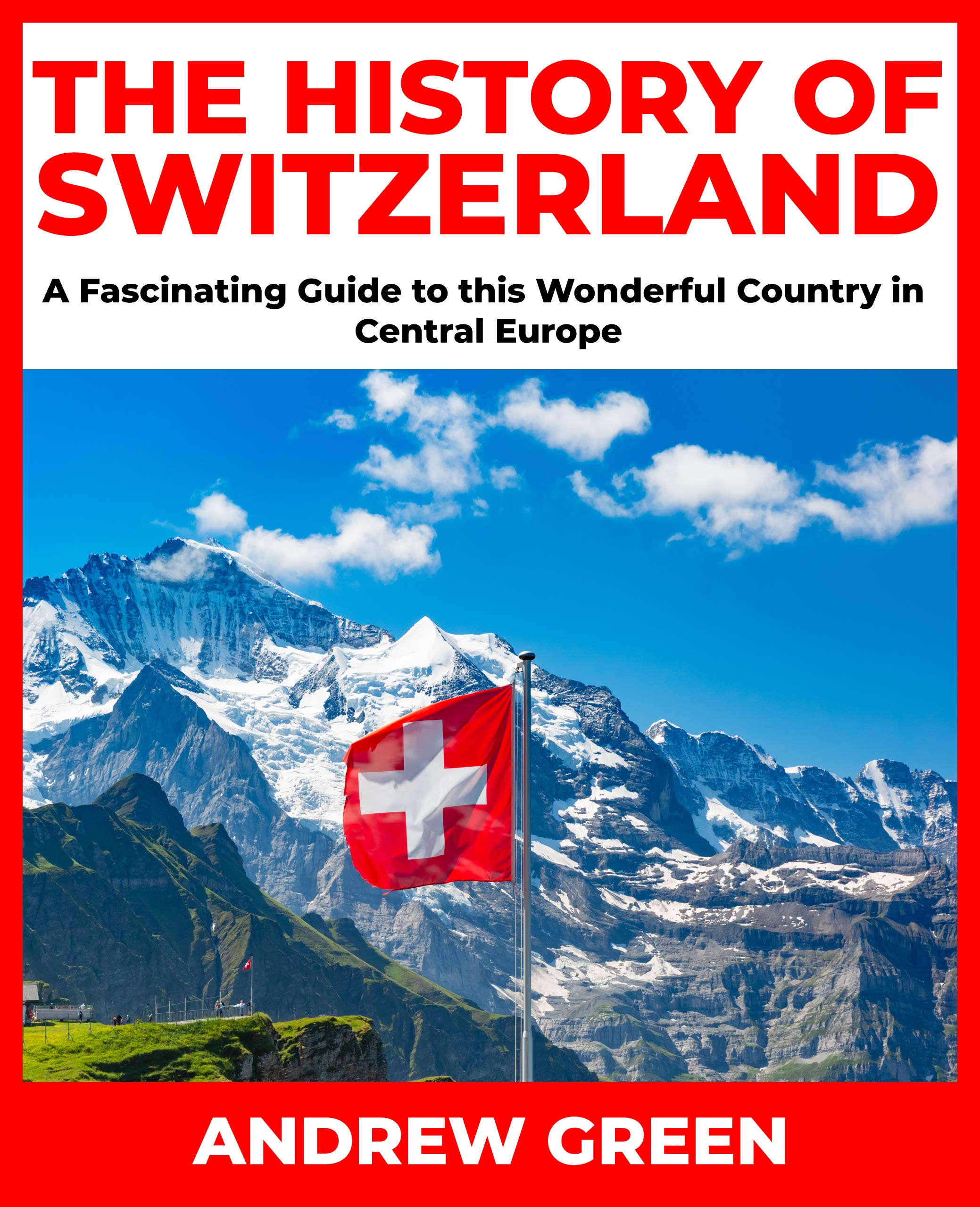 The History of Switzerland: A Fascinating Guide to this Wonderful ...