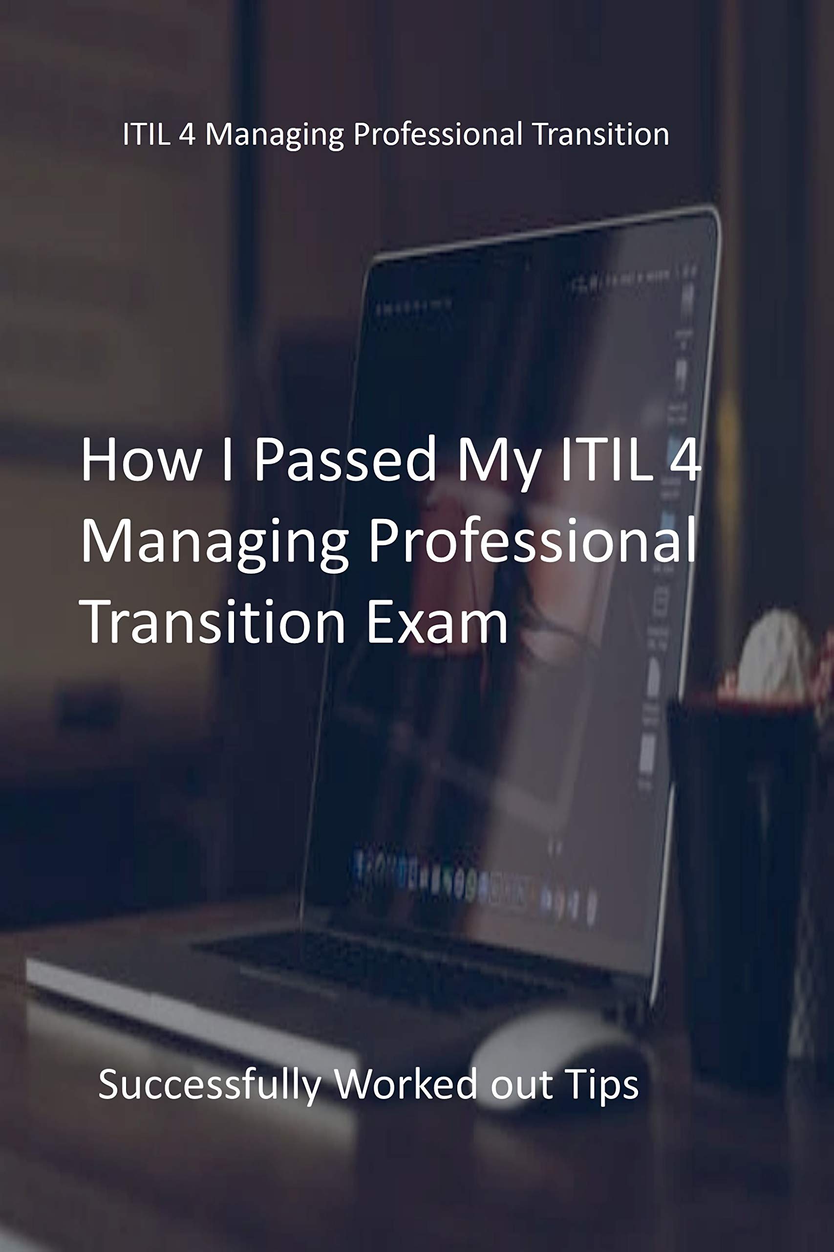 How I Passed My Itil 4 Managing Professional Transition Exam Successfully Worked Out Tips By