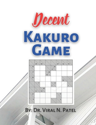 Decent Kakuro Game: Kakuro for Experts: Kakuro Puzzle Book For Adults by Viral Patel | Goodreads