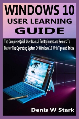 Windows 10 User Learning Guide: The Complete Quick User Manual for ...
