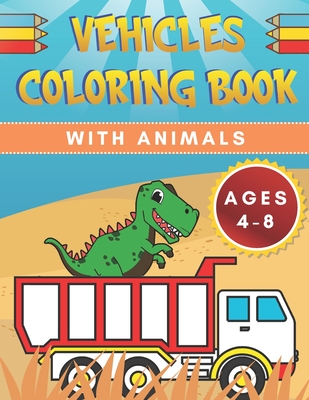 Vehicles Coloring Book: For Kids With Animals Ages 4-8 - Dinosaur, Cat ...