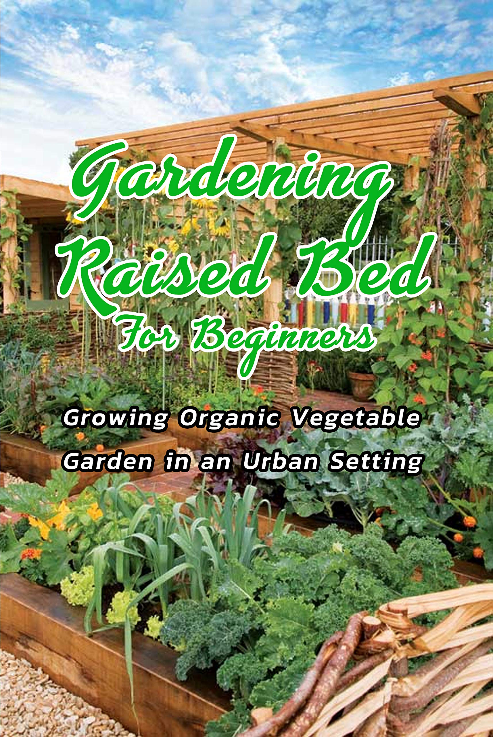 Gardening Raised Bed For Beginners: Growing Organic Vegetable Garden in ...