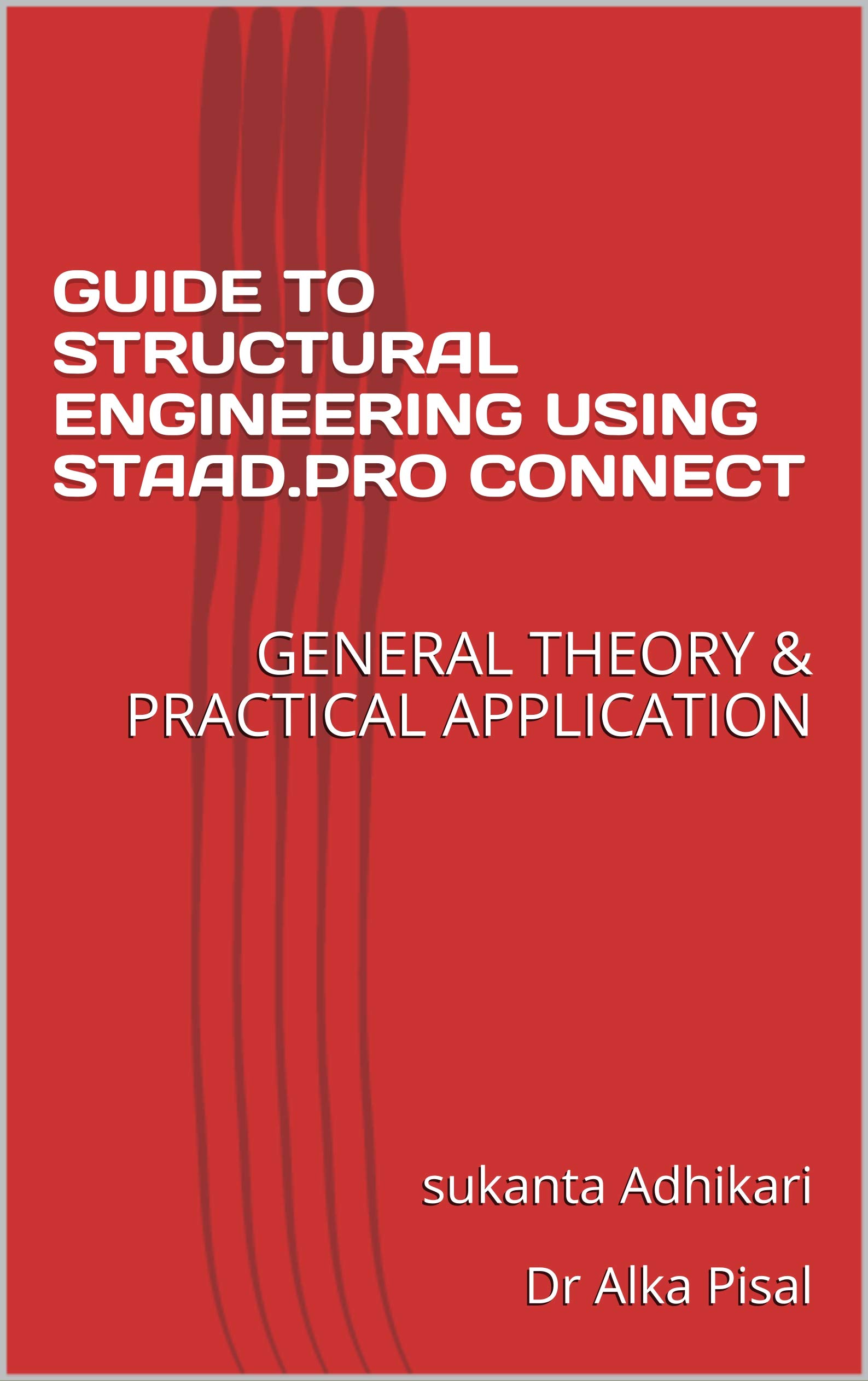 GUIDE TO STRUCTURAL ENGINEERING USING STAAD.PRO CONNECT: GENERAL THEORY & PRACTICAL APPLICATION ...