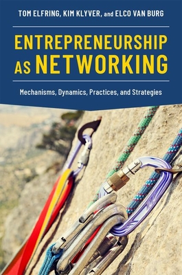 Entrepreneurship as Networking: Mechanisms, Dynamics, Practices, and ...